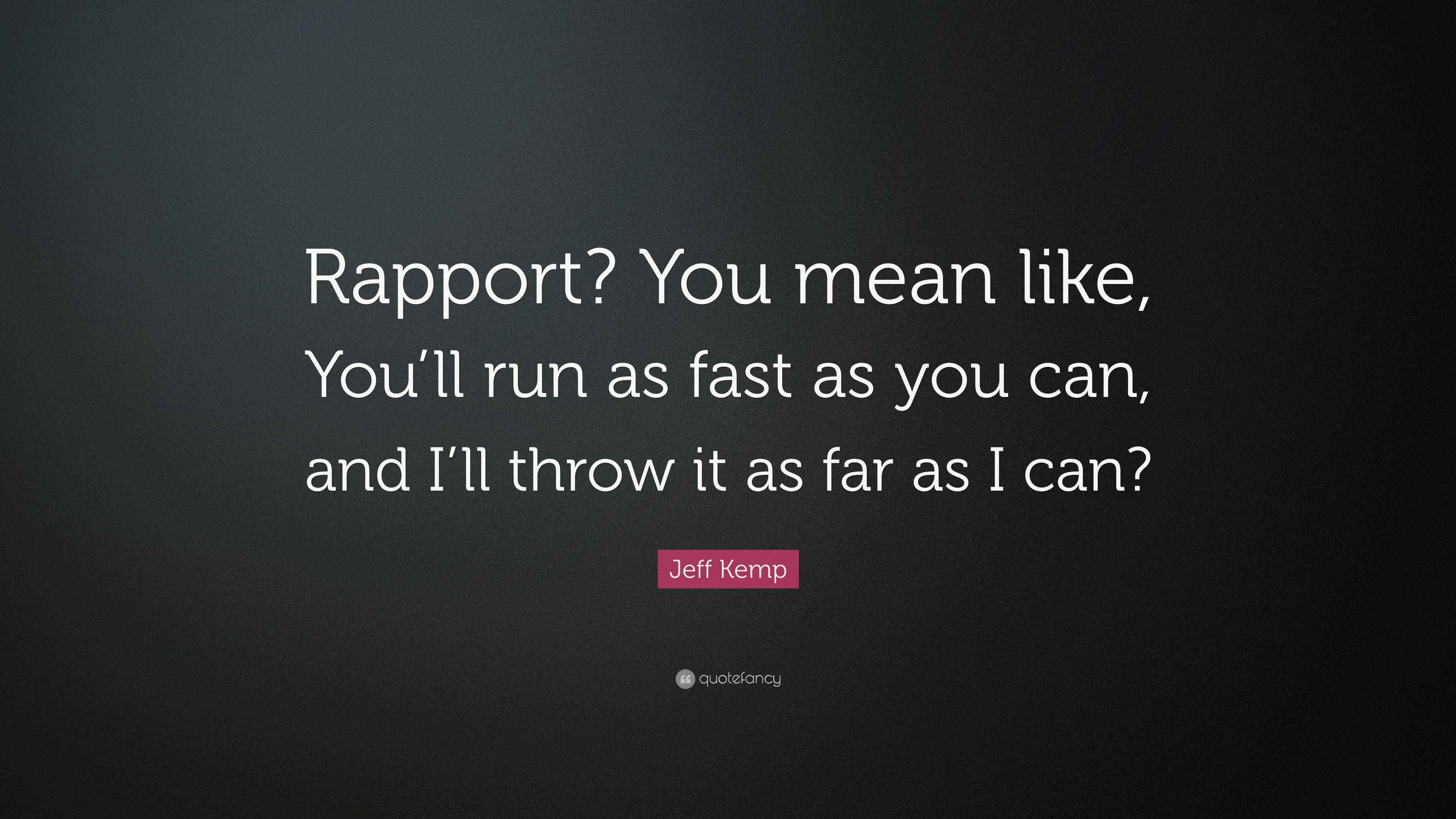 Jeff Kemp Quote: “Rapport? You mean like, You’ll run as fast as you can ...
