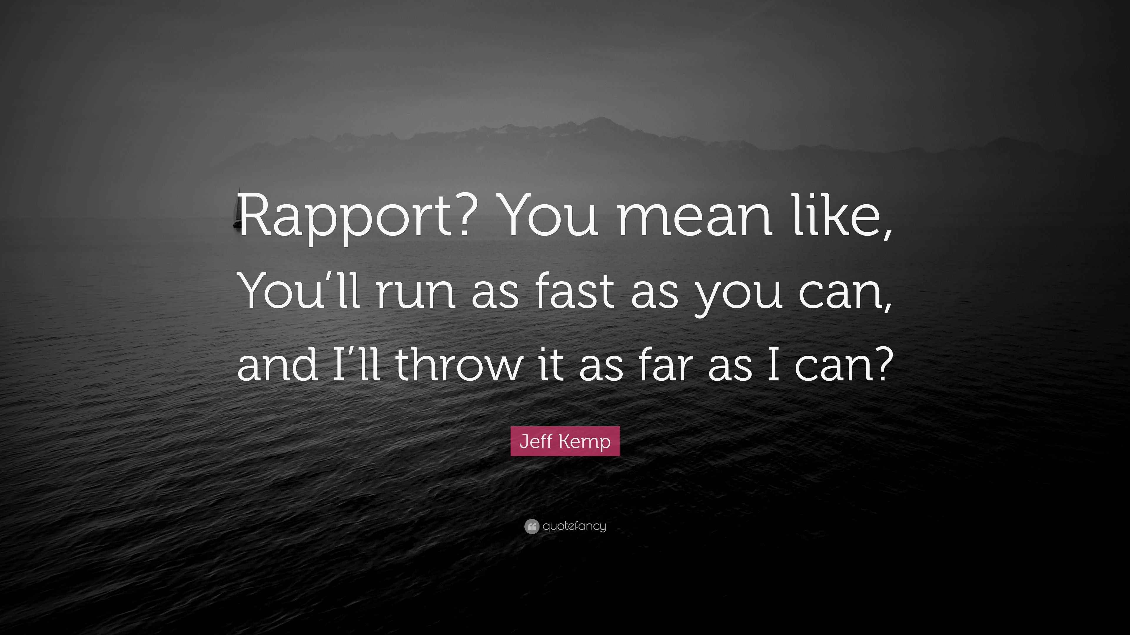 Jeff Kemp Quote: “Rapport? You mean like, You’ll run as fast as you can ...