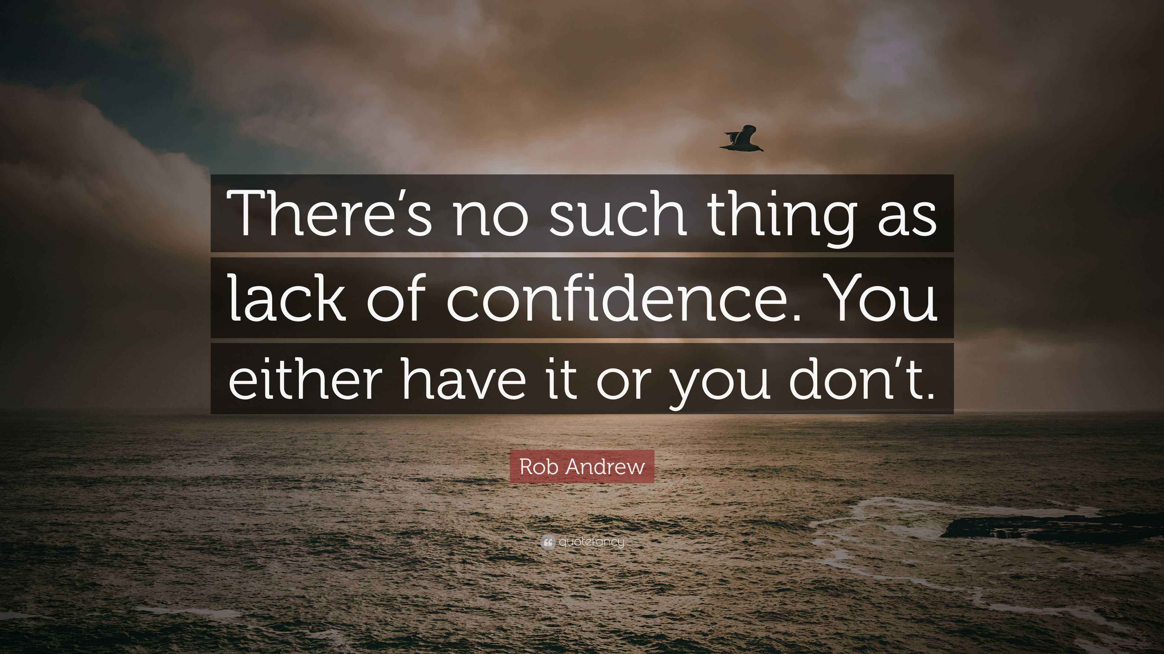 Rob Andrew Quote: “There’s no such thing as lack of confidence. You ...