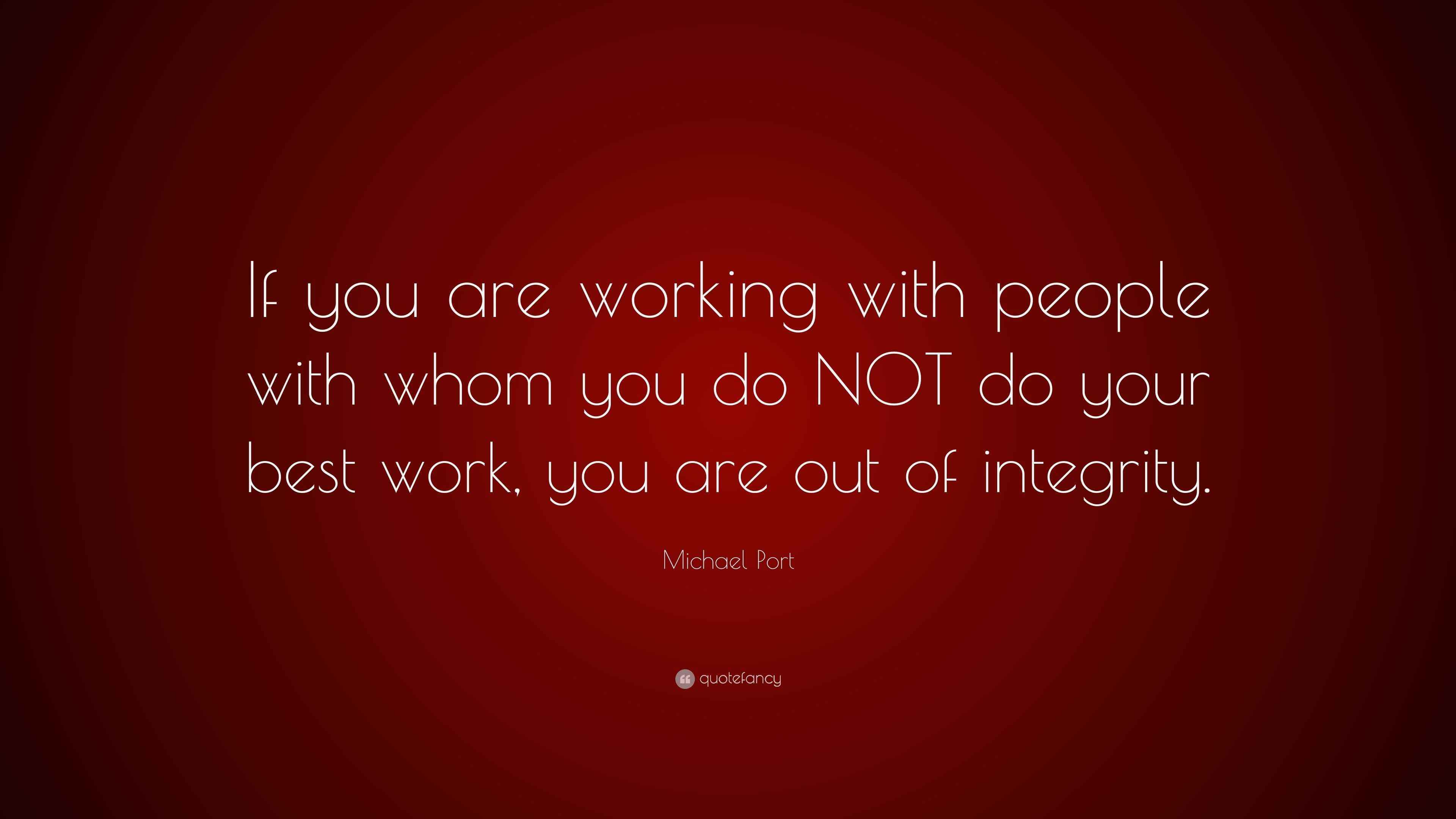 Michael Port Quote: “If you are working with people with whom you do ...