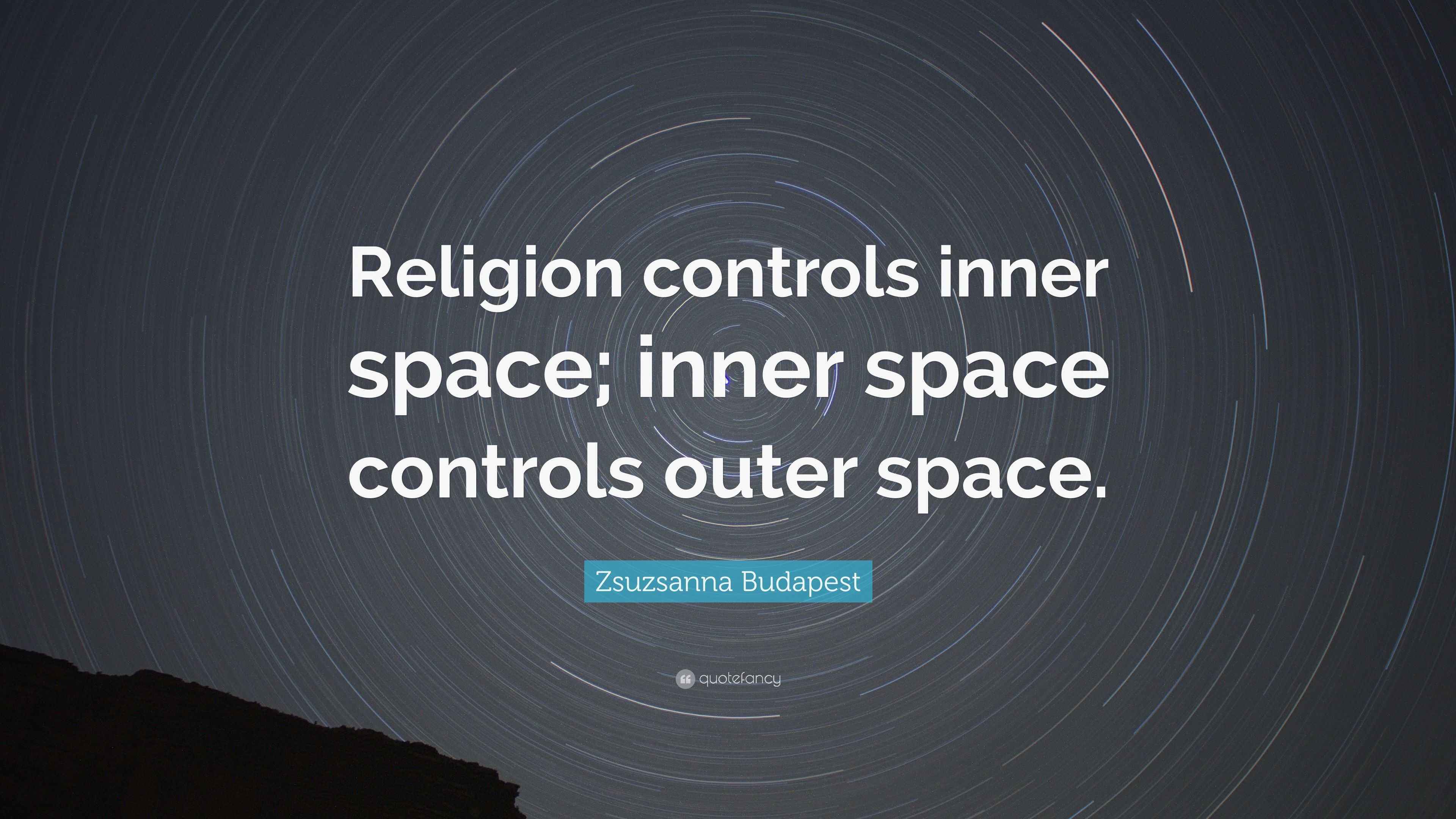 Zsuzsanna Budapest Quote: “Religion controls inner space; inner space ...