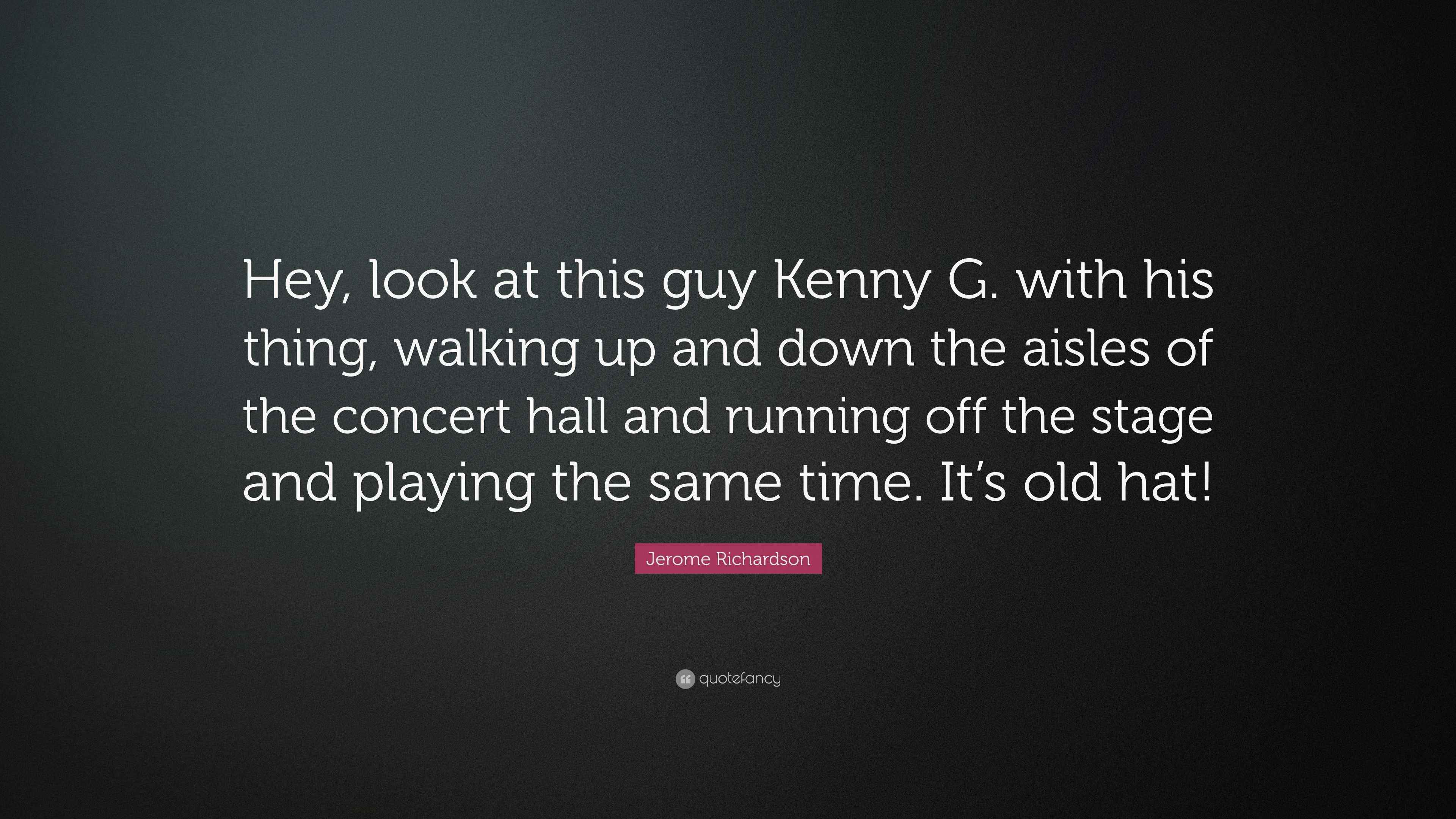 Jerome Richardson Quote: “Hey, look at this guy Kenny G. with his thing ...