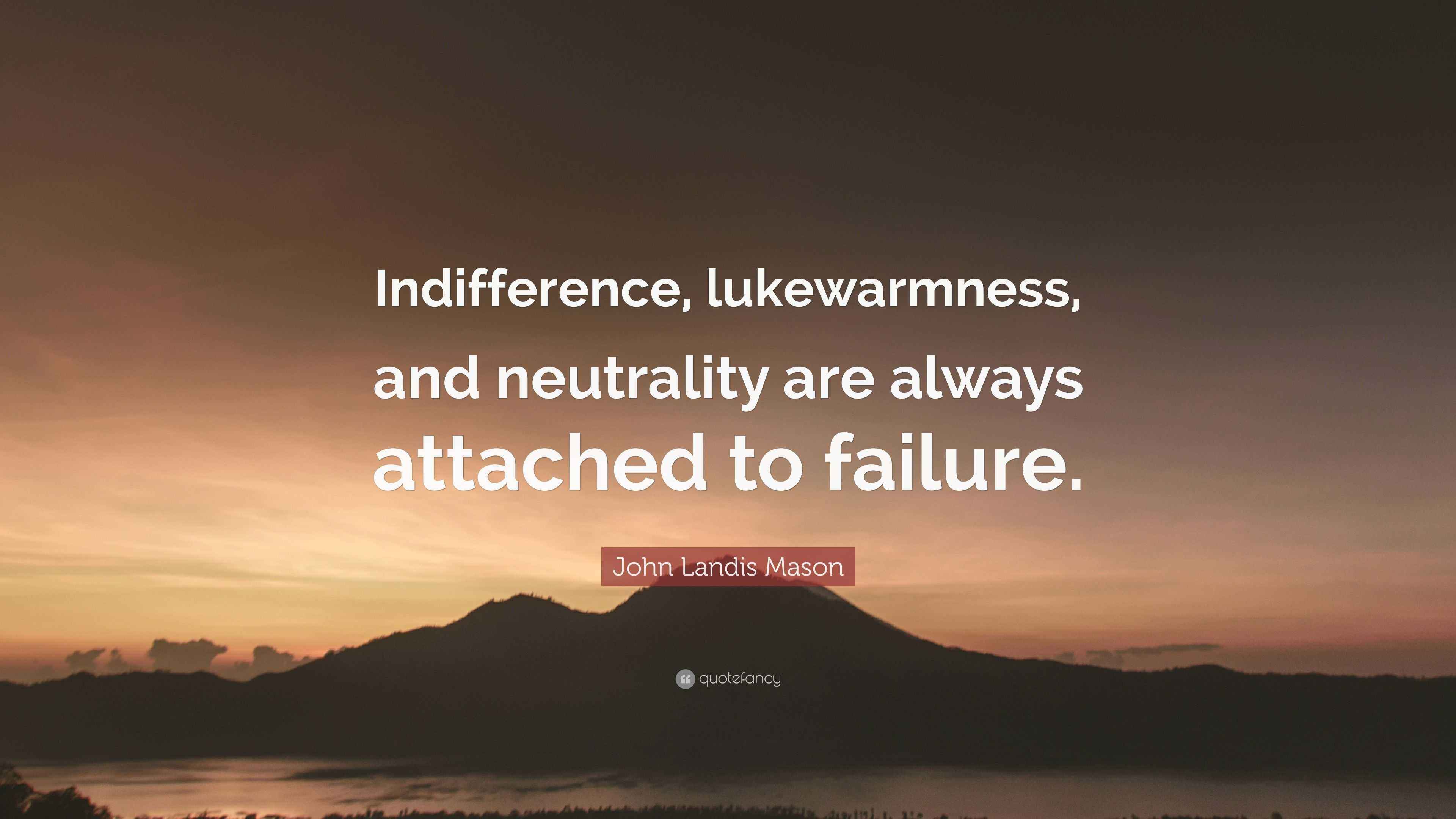 John Landis Mason Quote: “Indifference, lukewarmness, and neutrality ...