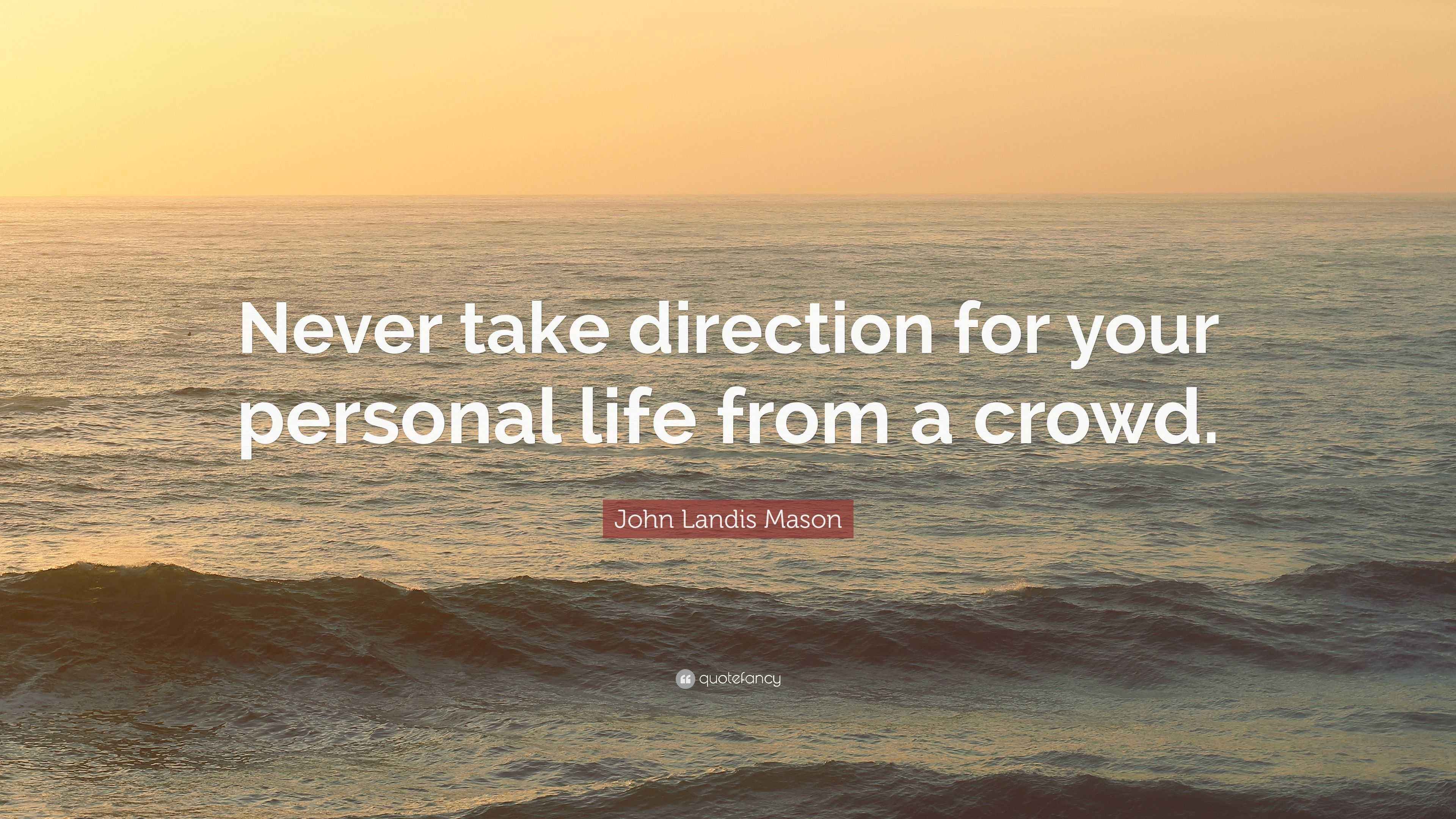 John Landis Mason Quote: “Never take direction for your personal life ...