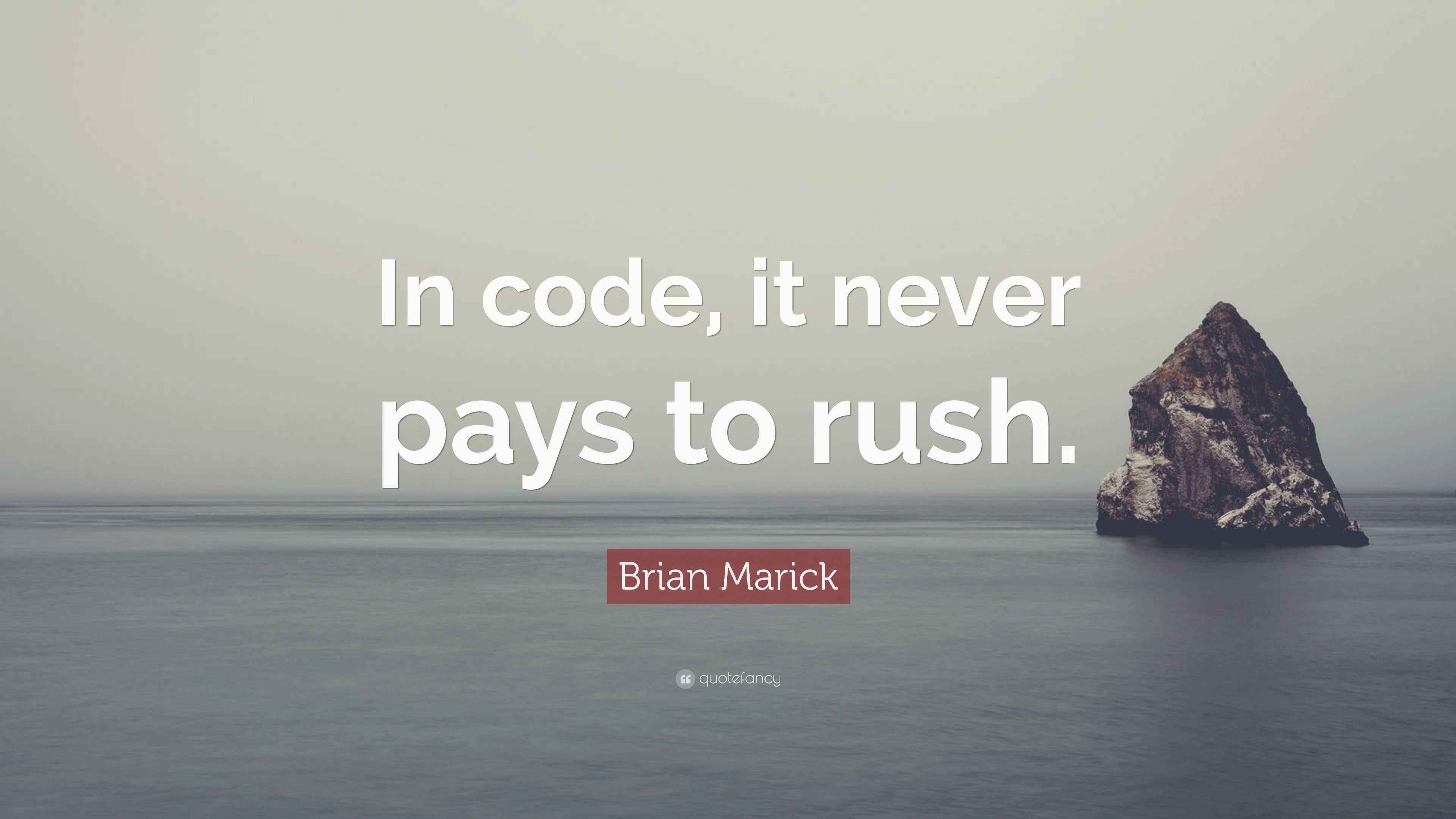 Brian Marick Quote: “In code, it never pays to rush.”