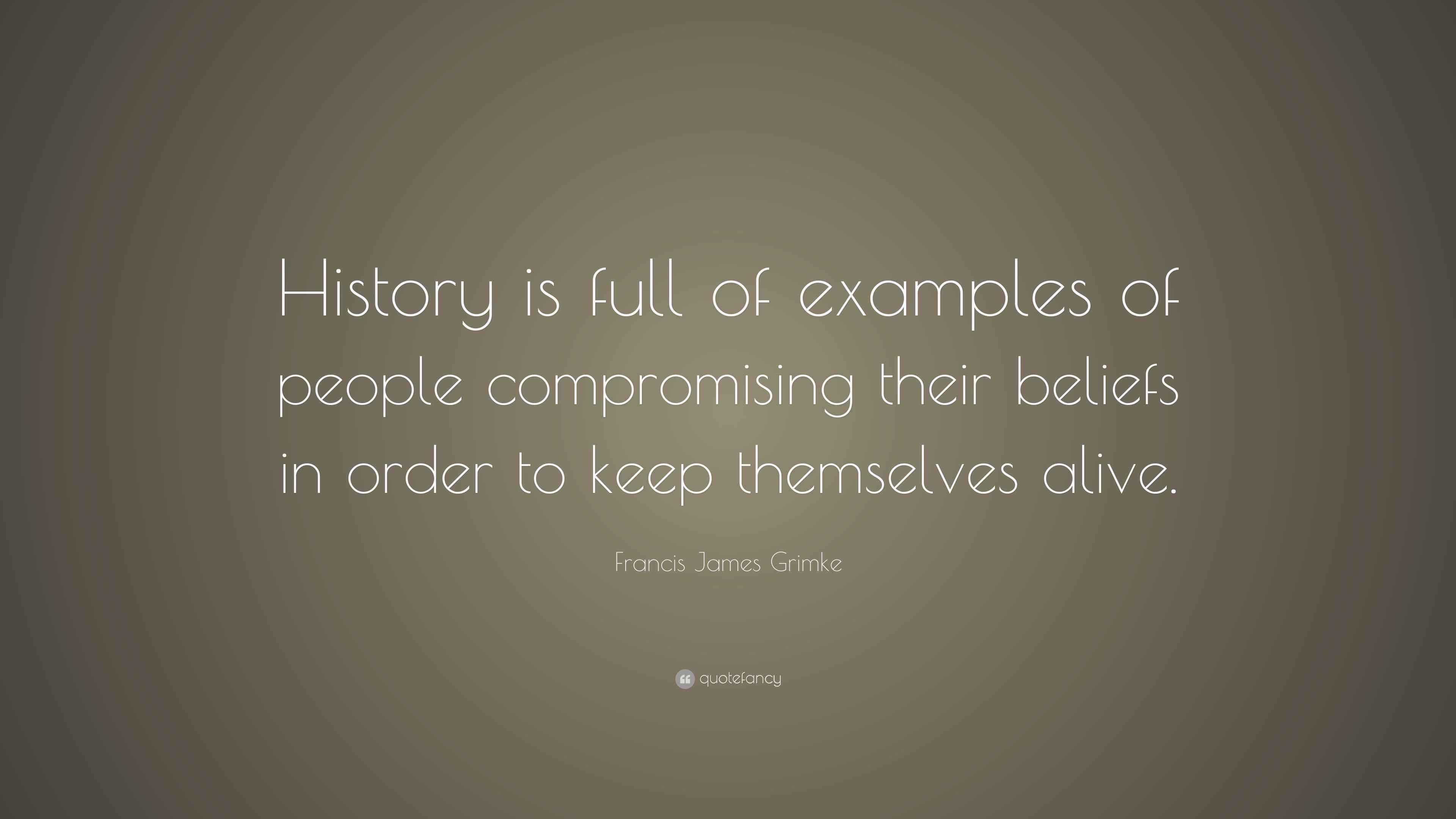 Francis James Grimke Quote: “History is full of examples of people ...