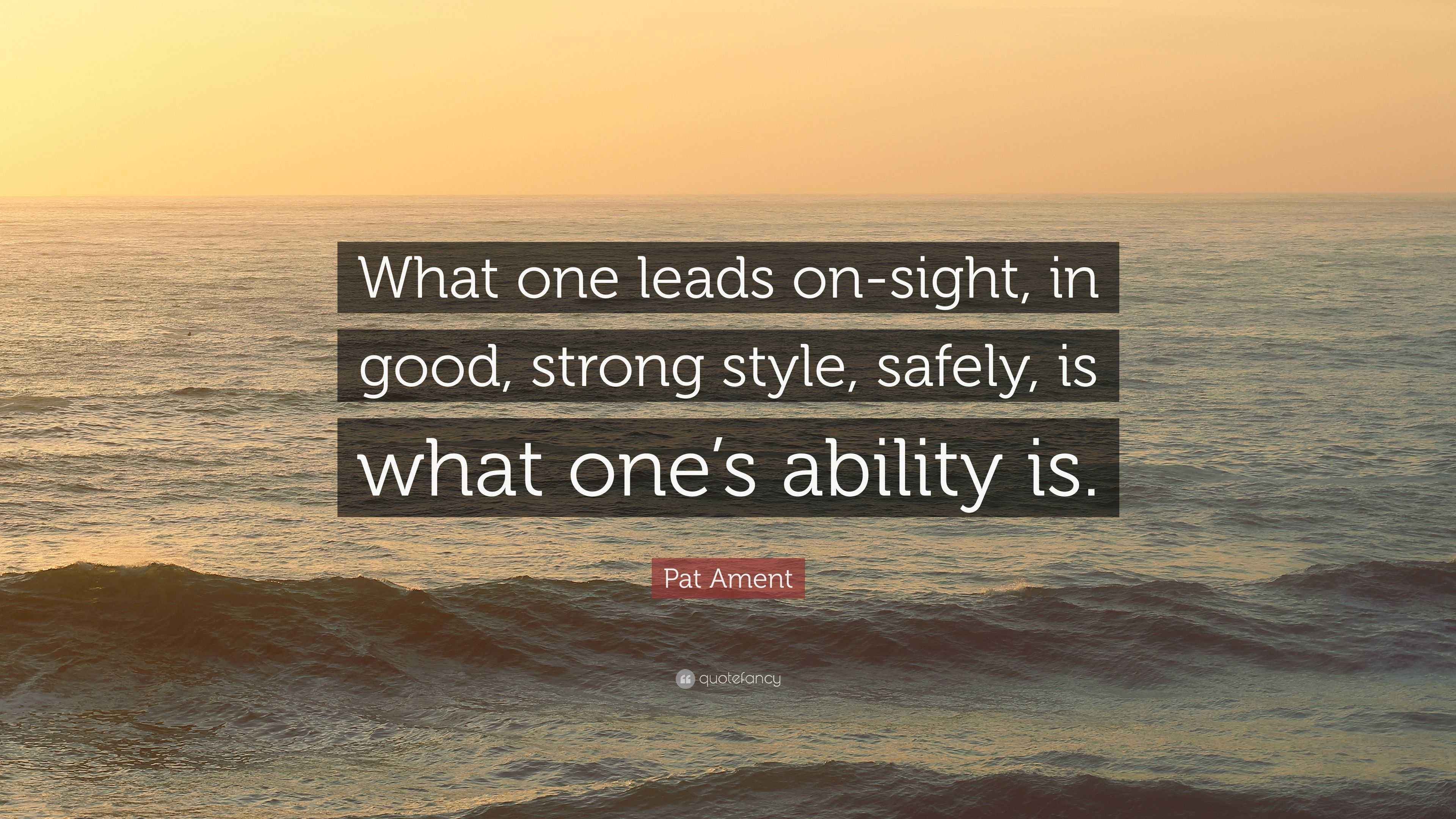 Pat Ament Quote: “What one leads on-sight, in good, strong style ...