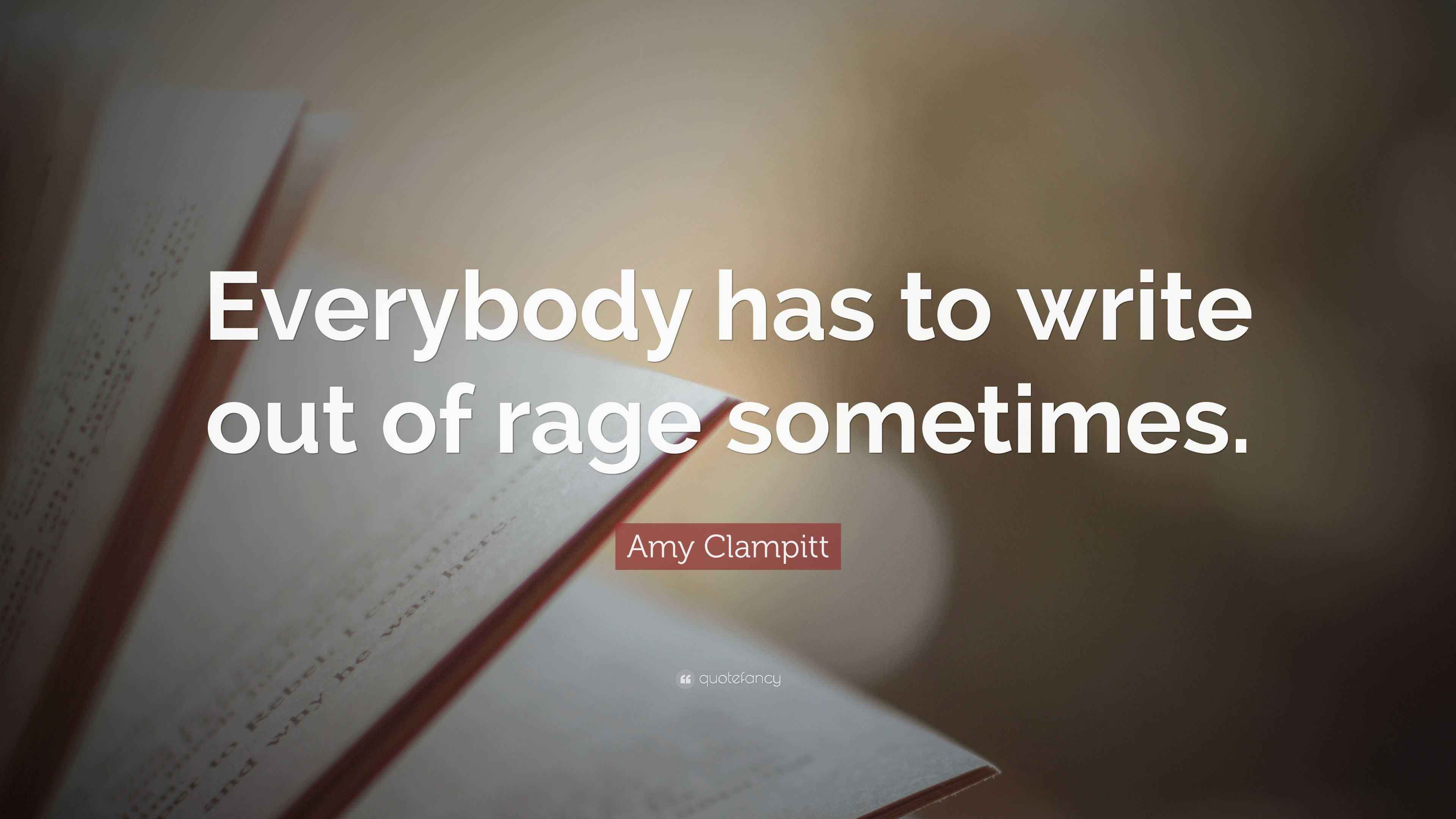 Amy Clampitt Quote: “Everybody has to write out of rage sometimes.”