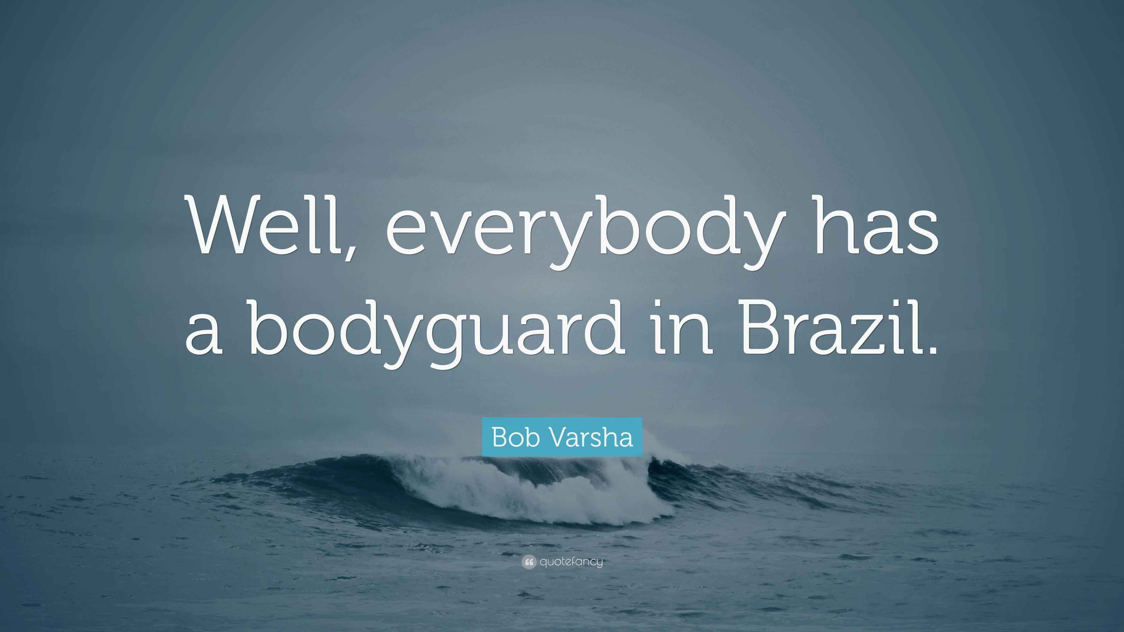 Bob Varsha Quote: “Well, everybody has a bodyguard in Brazil.”