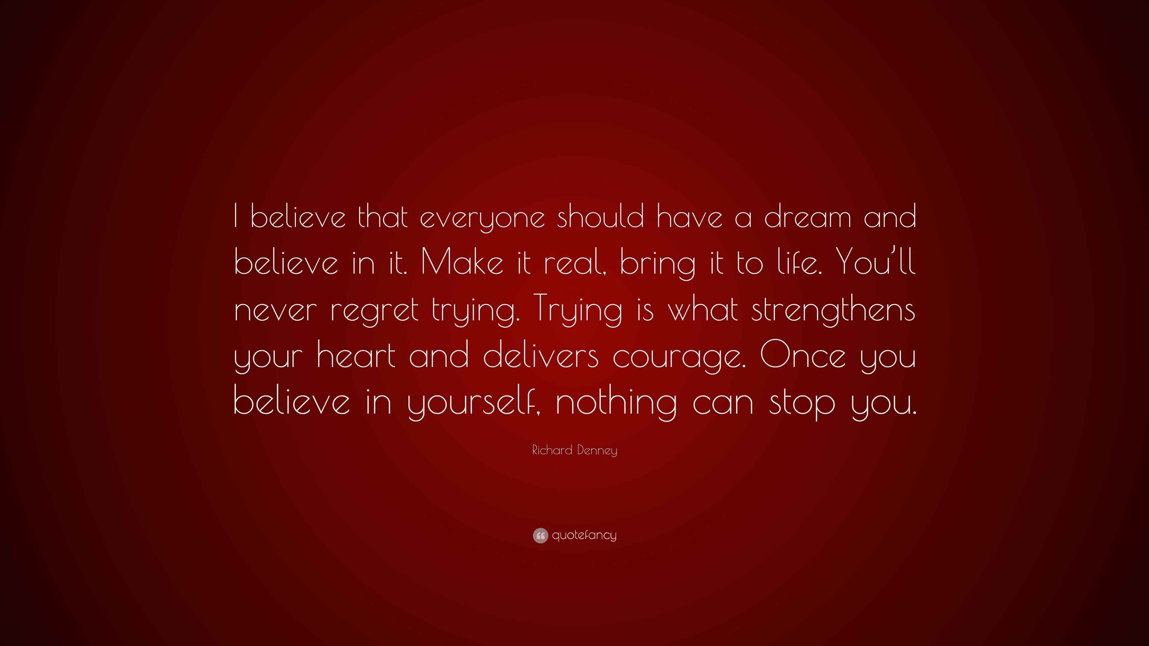 Richard Denney Quote: “I believe that everyone should have a dream and ...