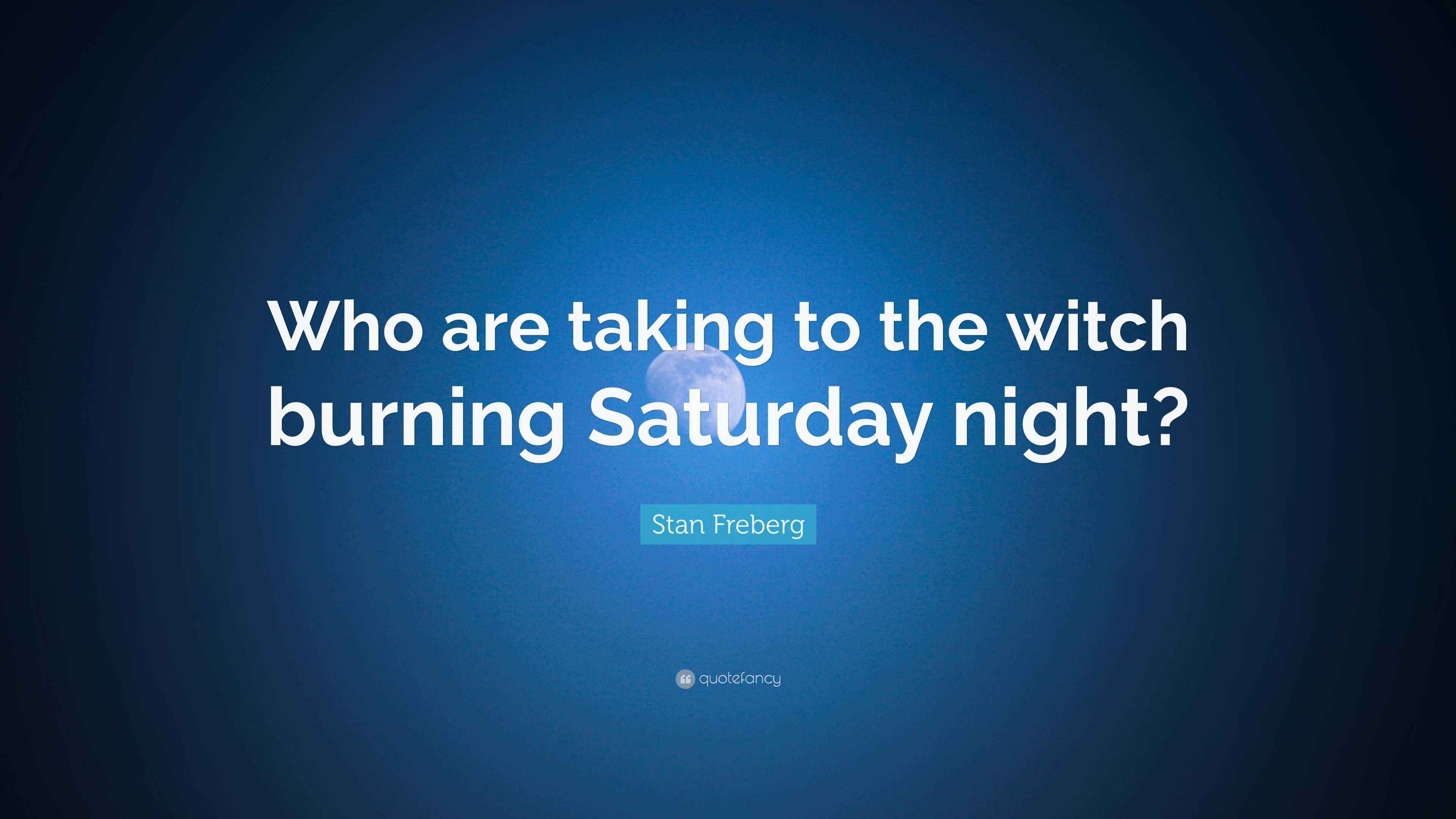 Stan Freberg Quote: “Who are taking to the witch burning Saturday night?”