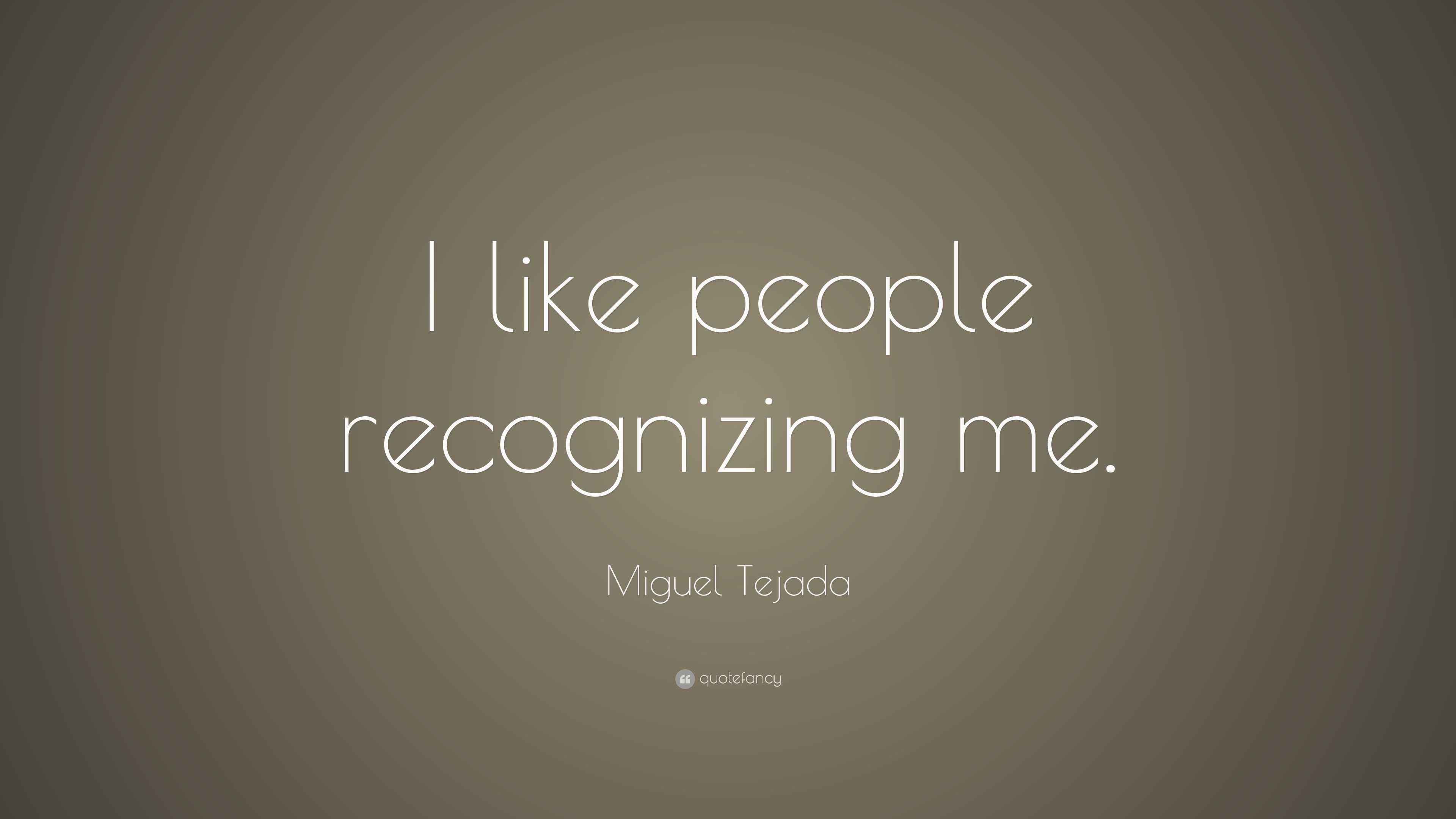 Miguel Tejada Quote: “I like people recognizing me.”
