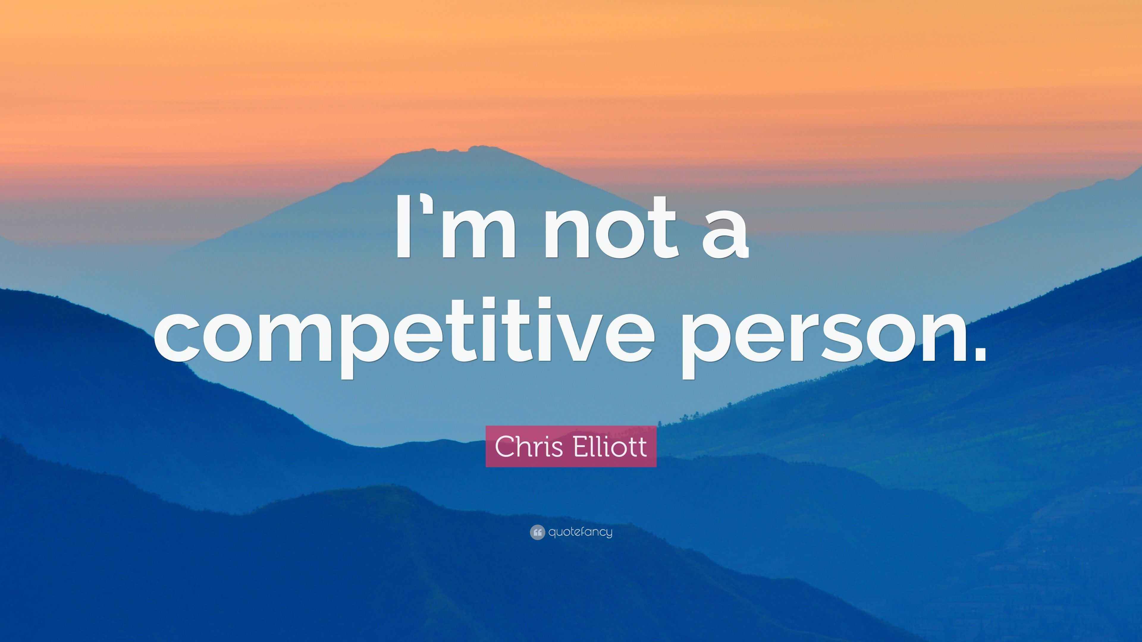 Chris Elliott Quote: “I’m not a competitive person.”