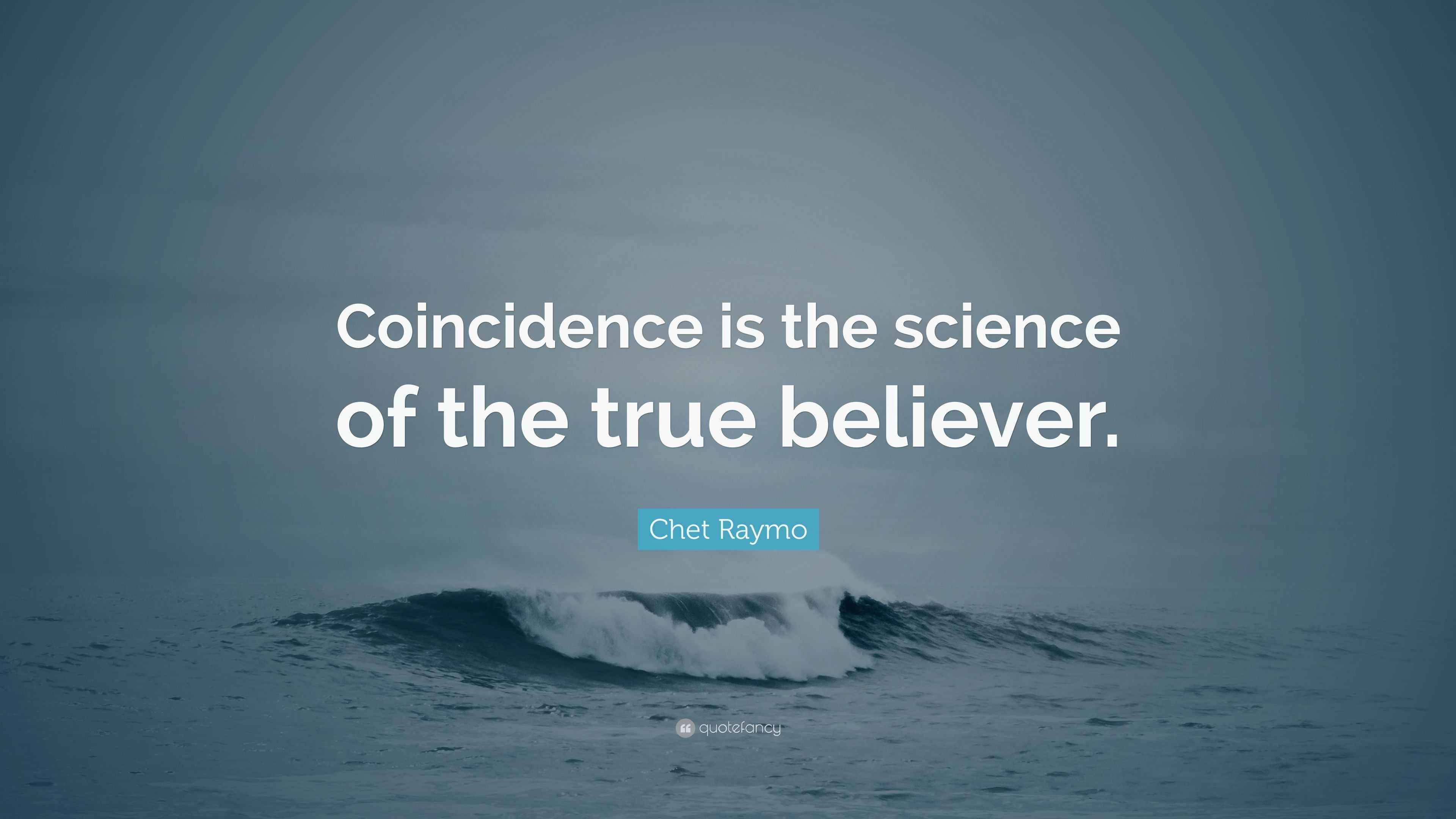 Chet Raymo Quote: “Coincidence is the science of the true believer.”