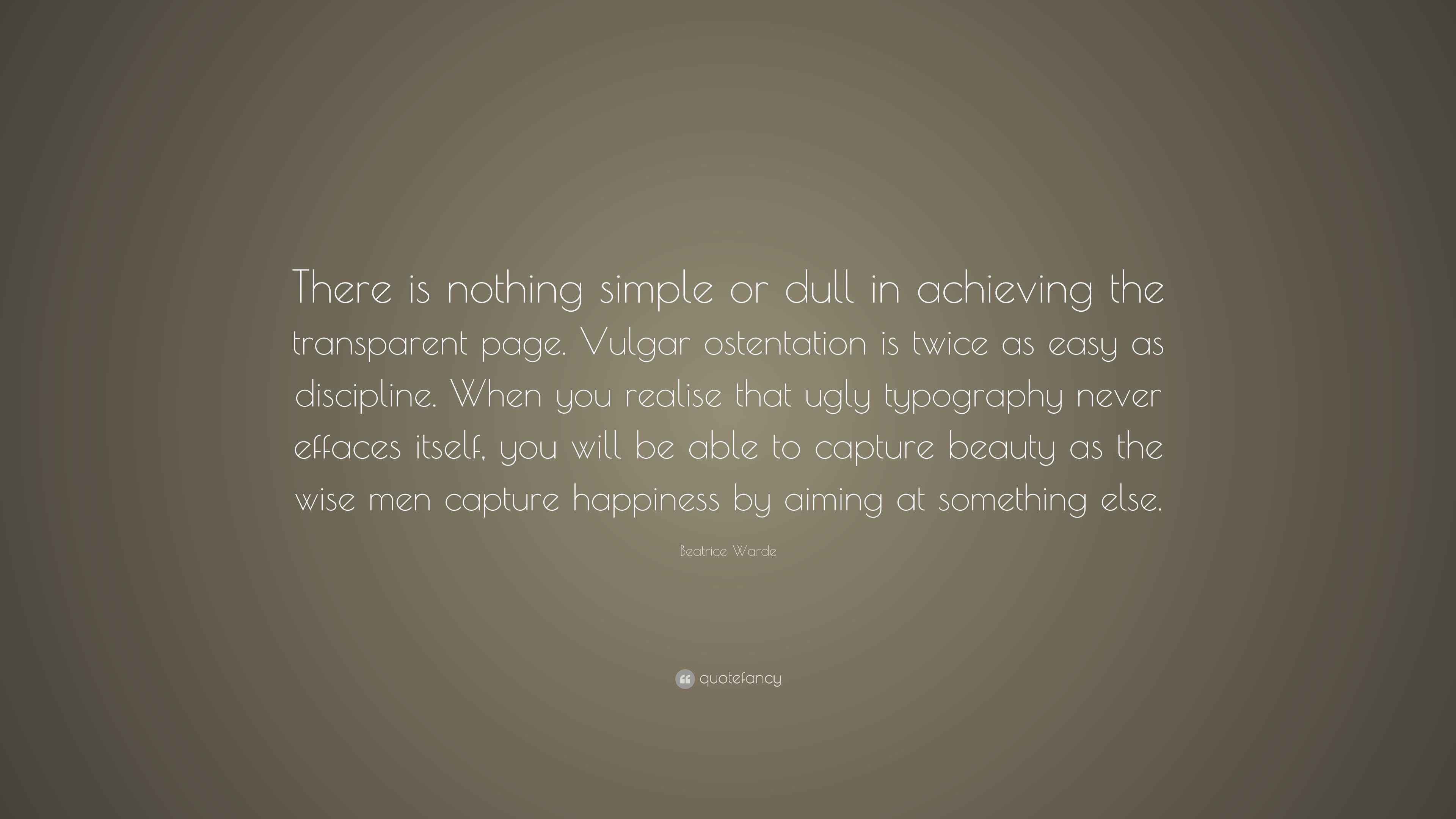 Beatrice Warde Quote: “There is nothing simple or dull in achieving the ...