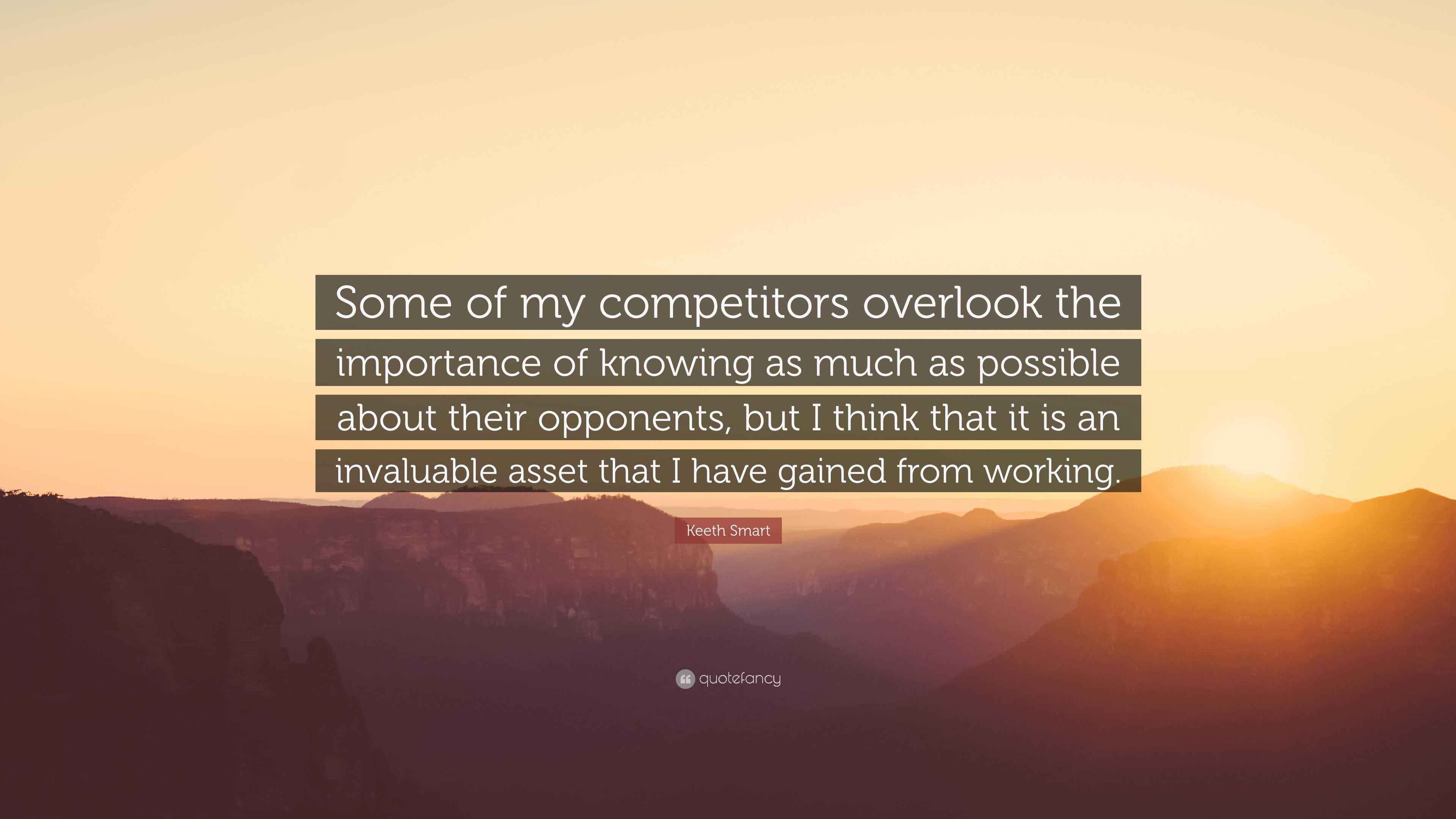 Keeth Smart Quote: “Some of my competitors overlook the importance of ...