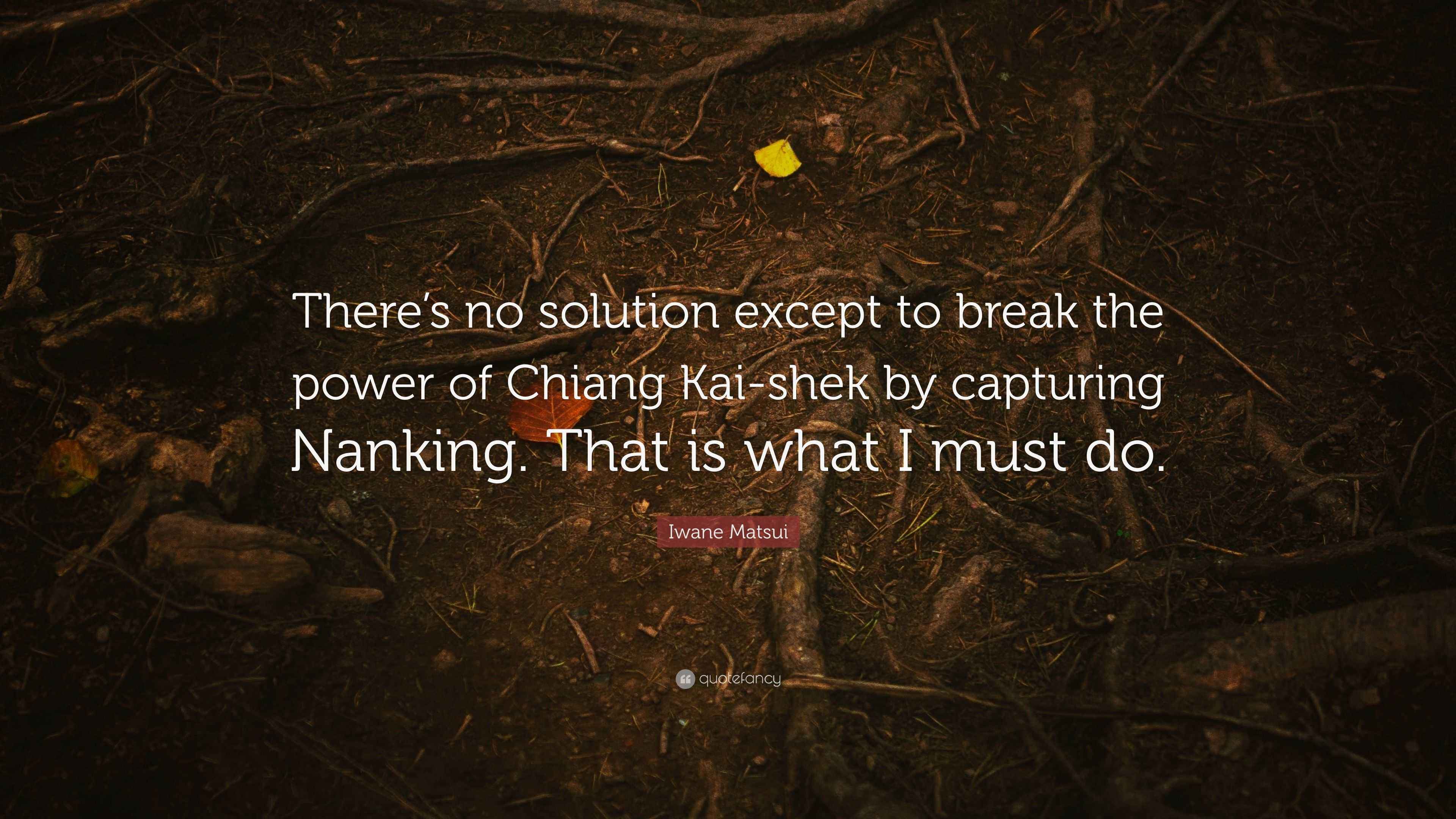 Iwane Matsui Quote: “There’s no solution except to break the power of ...