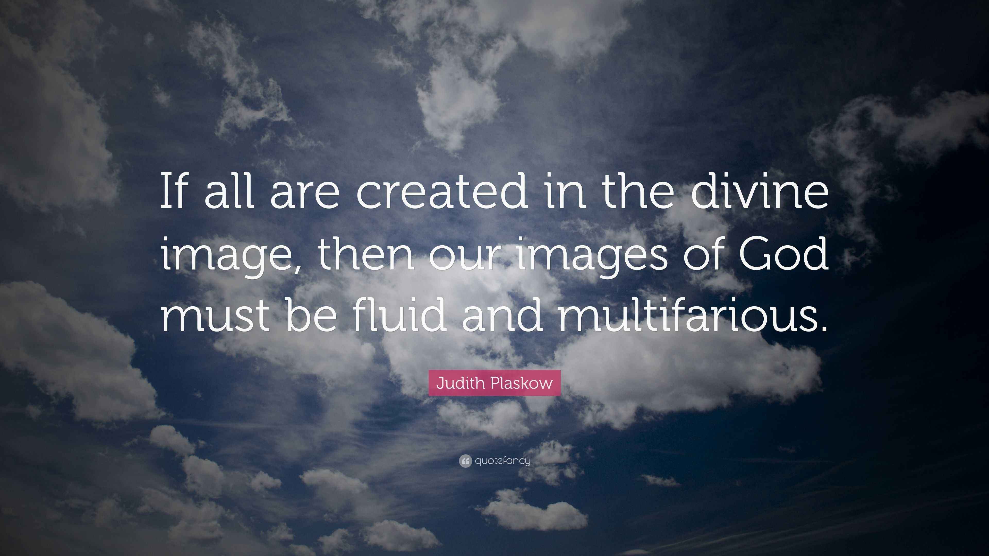 Judith Plaskow Quote: “If all are created in the divine image, then our ...