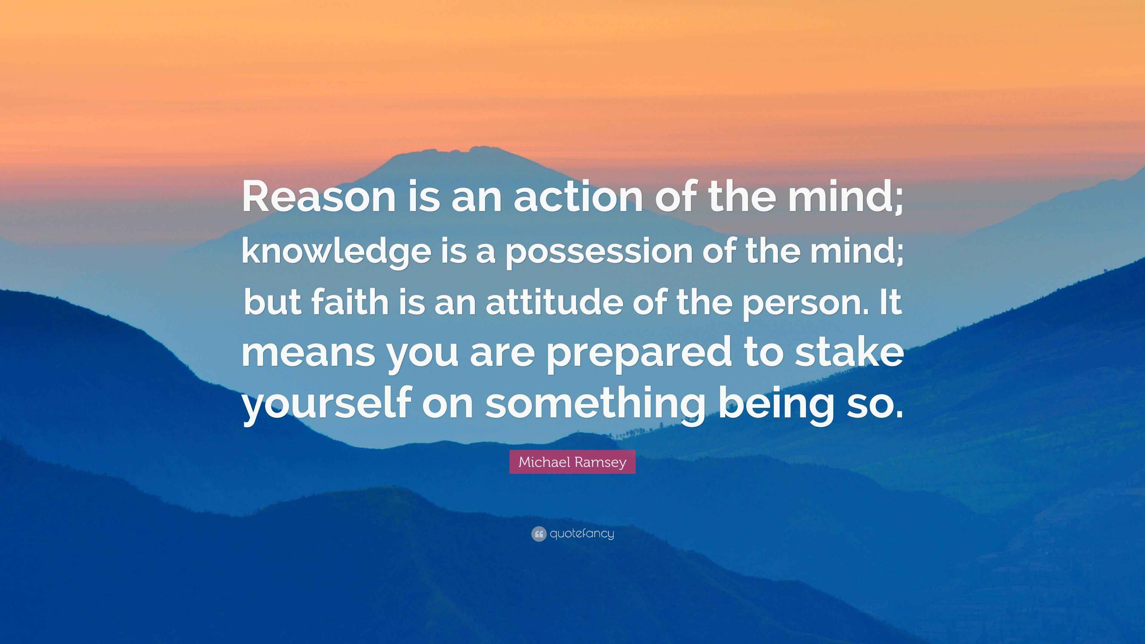 Michael Ramsey Quote: “Reason is an action of the mind; knowledge is a ...