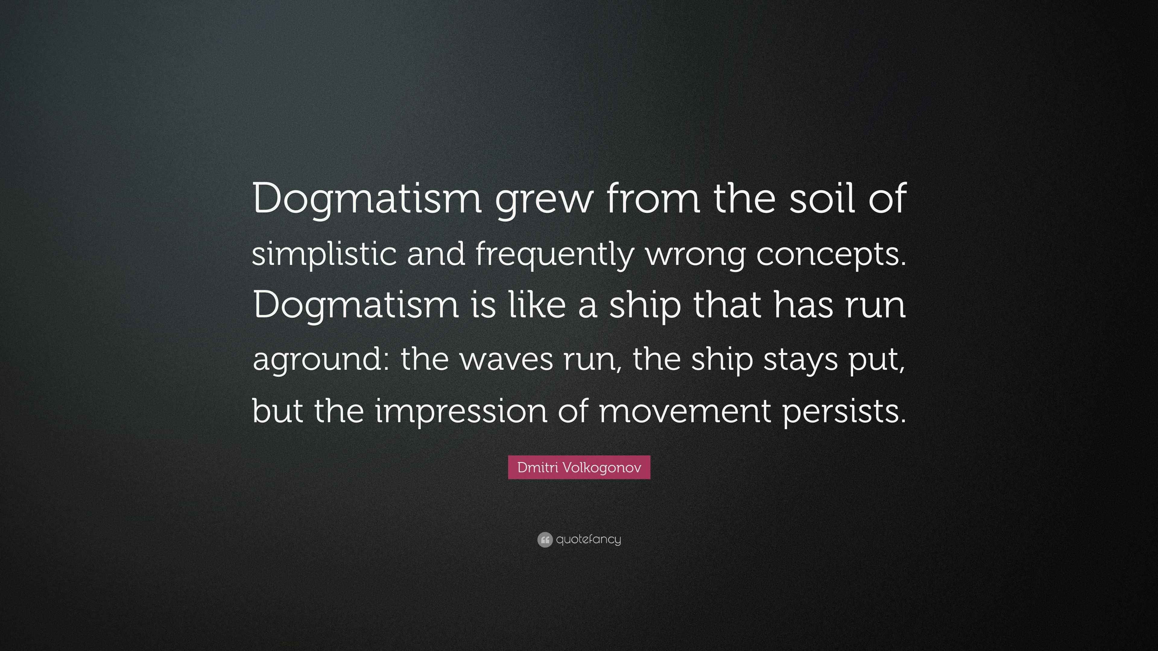 Dmitri Volkogonov Quote: “Dogmatism grew from the soil of simplistic ...