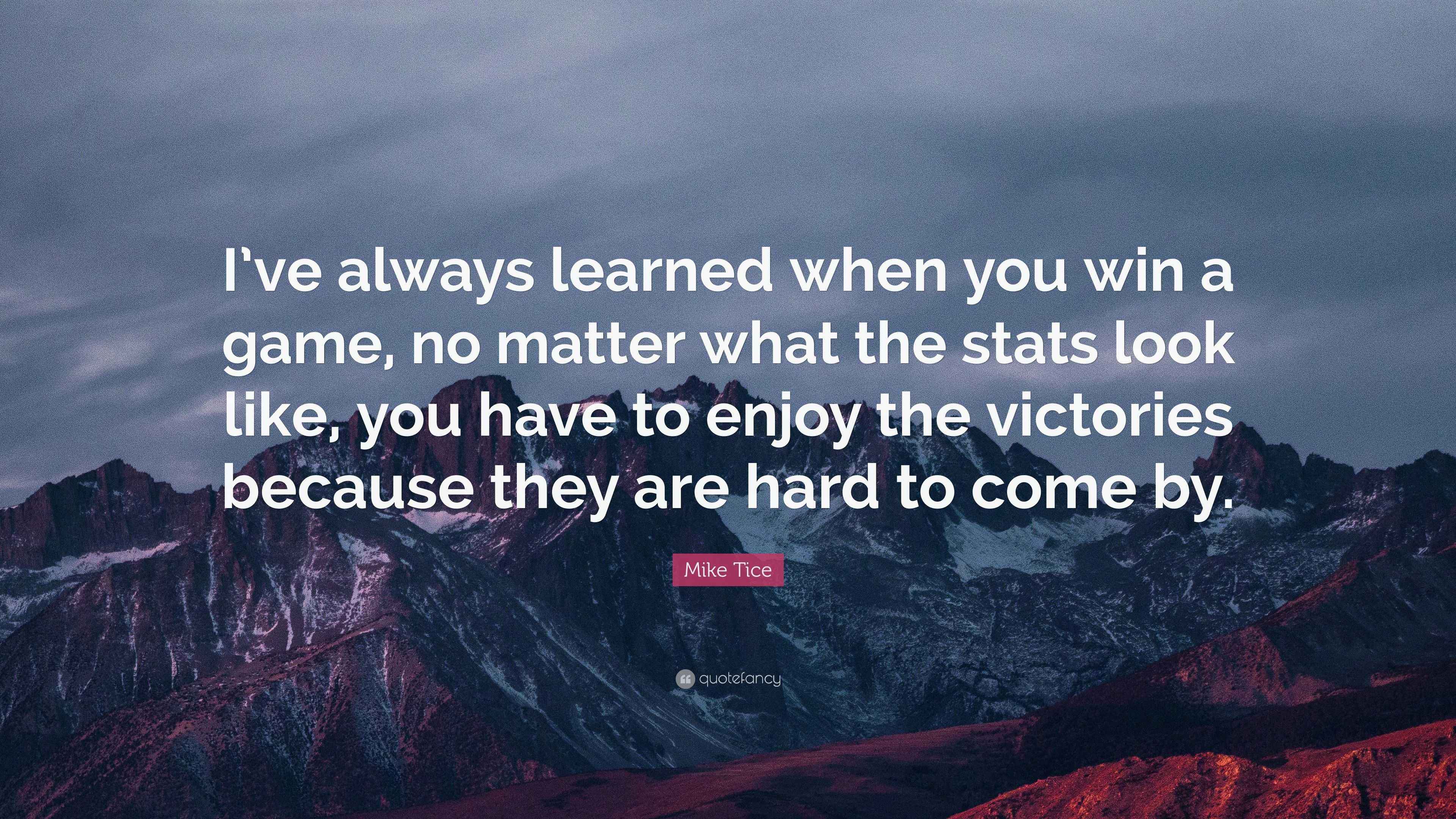 Mike Tice Quote: “I’ve always learned when you win a game, no matter ...