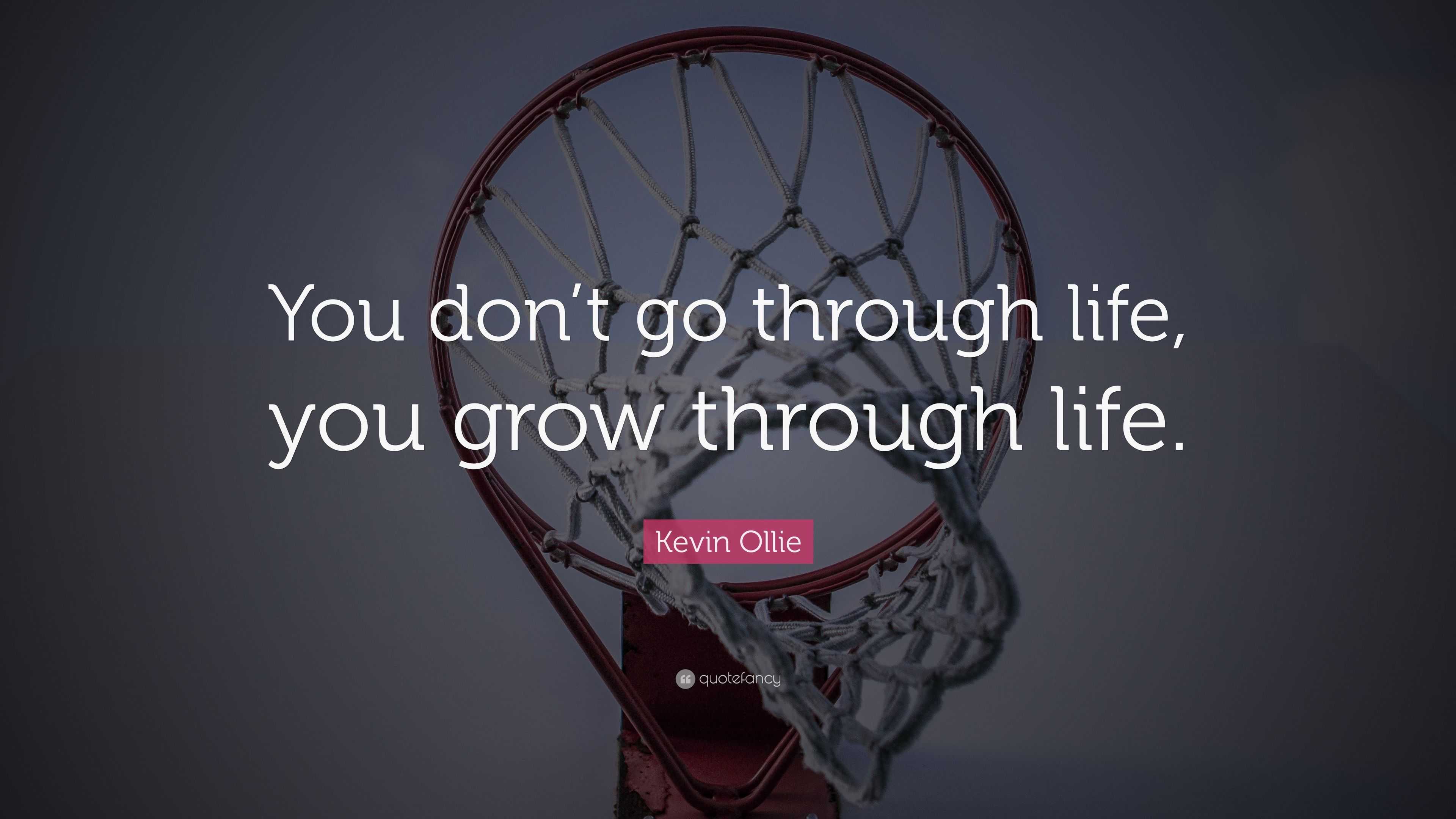 Kevin Ollie Quote: “You don’t go through life, you grow through life.”