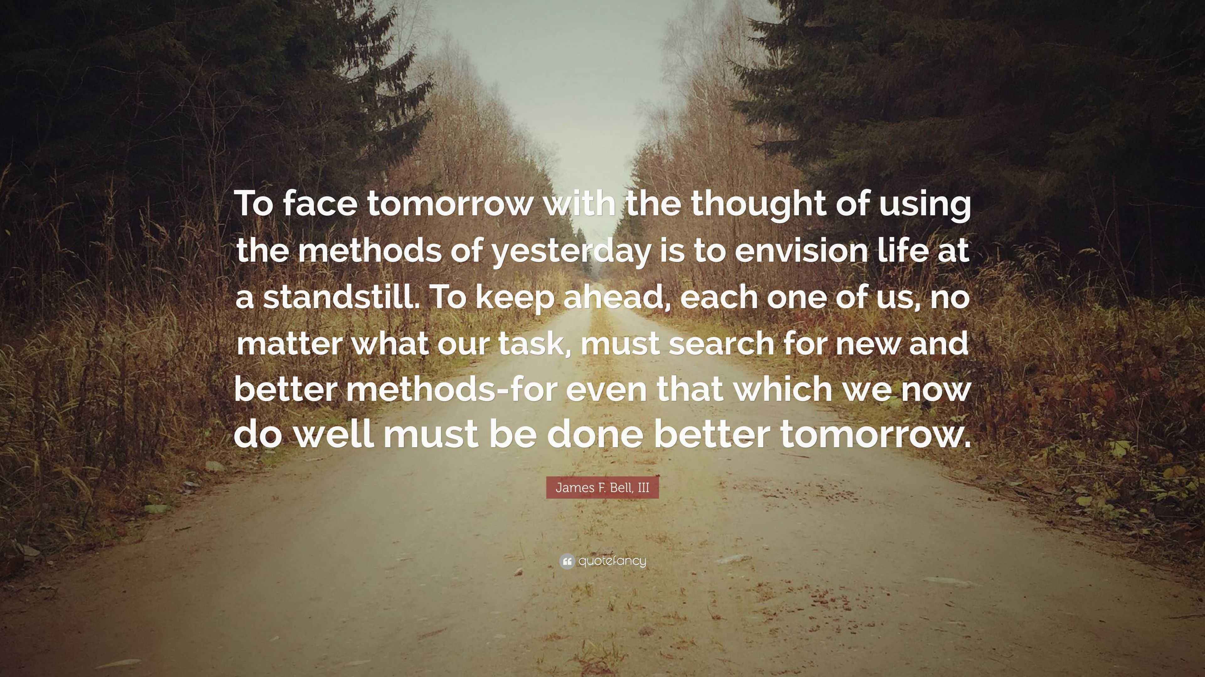 James F. Bell, III Quote: “To face tomorrow with the thought of using ...