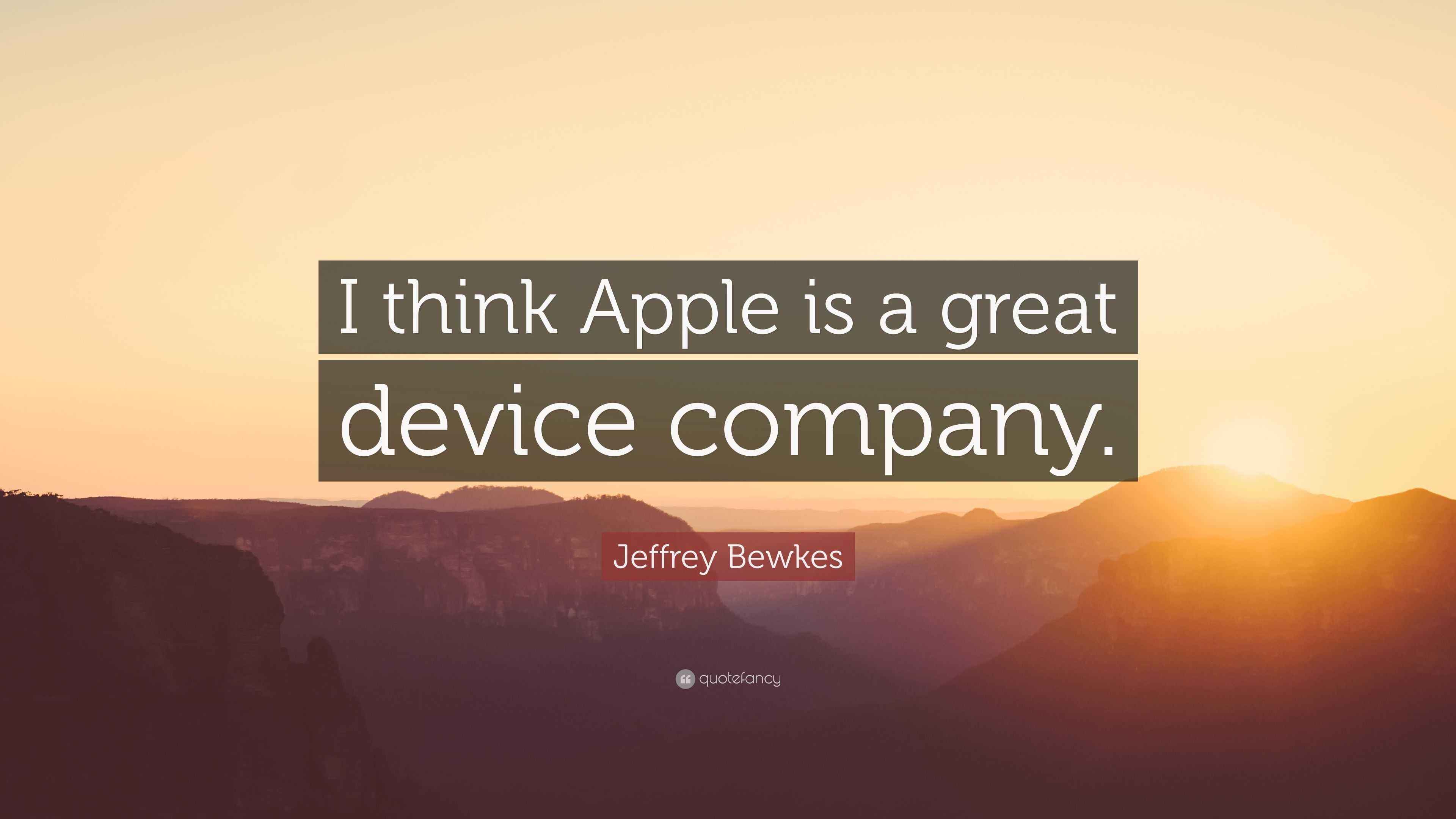 Jeffrey Bewkes Quote: “I think Apple is a great device company.”