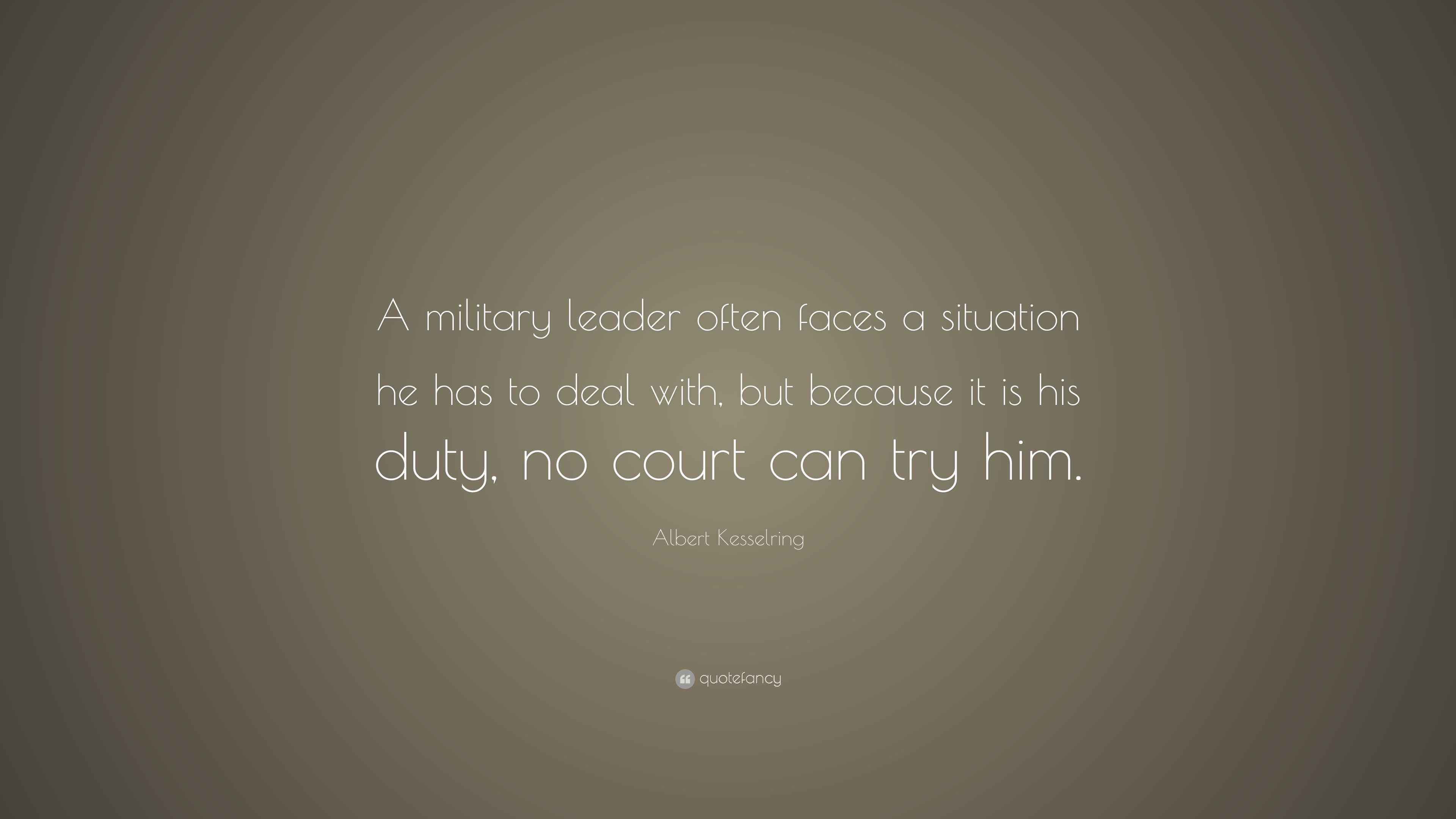 Albert Kesselring Quote: “A military leader often faces a situation he ...
