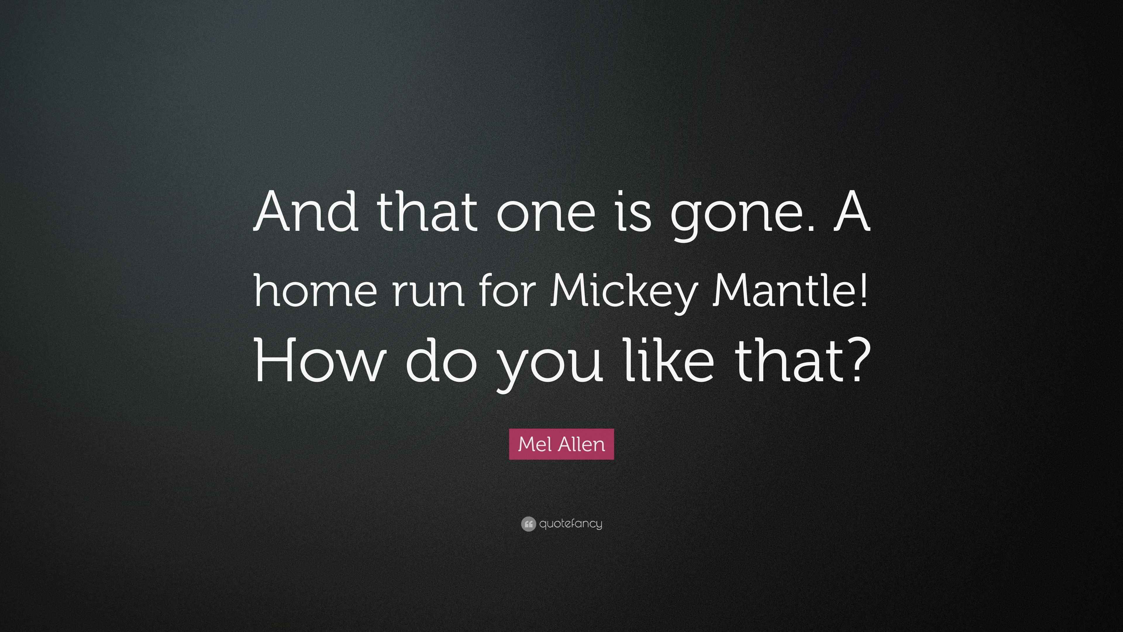 Mel Allen Quote: “And that one is gone. A home run for Mickey Mantle ...