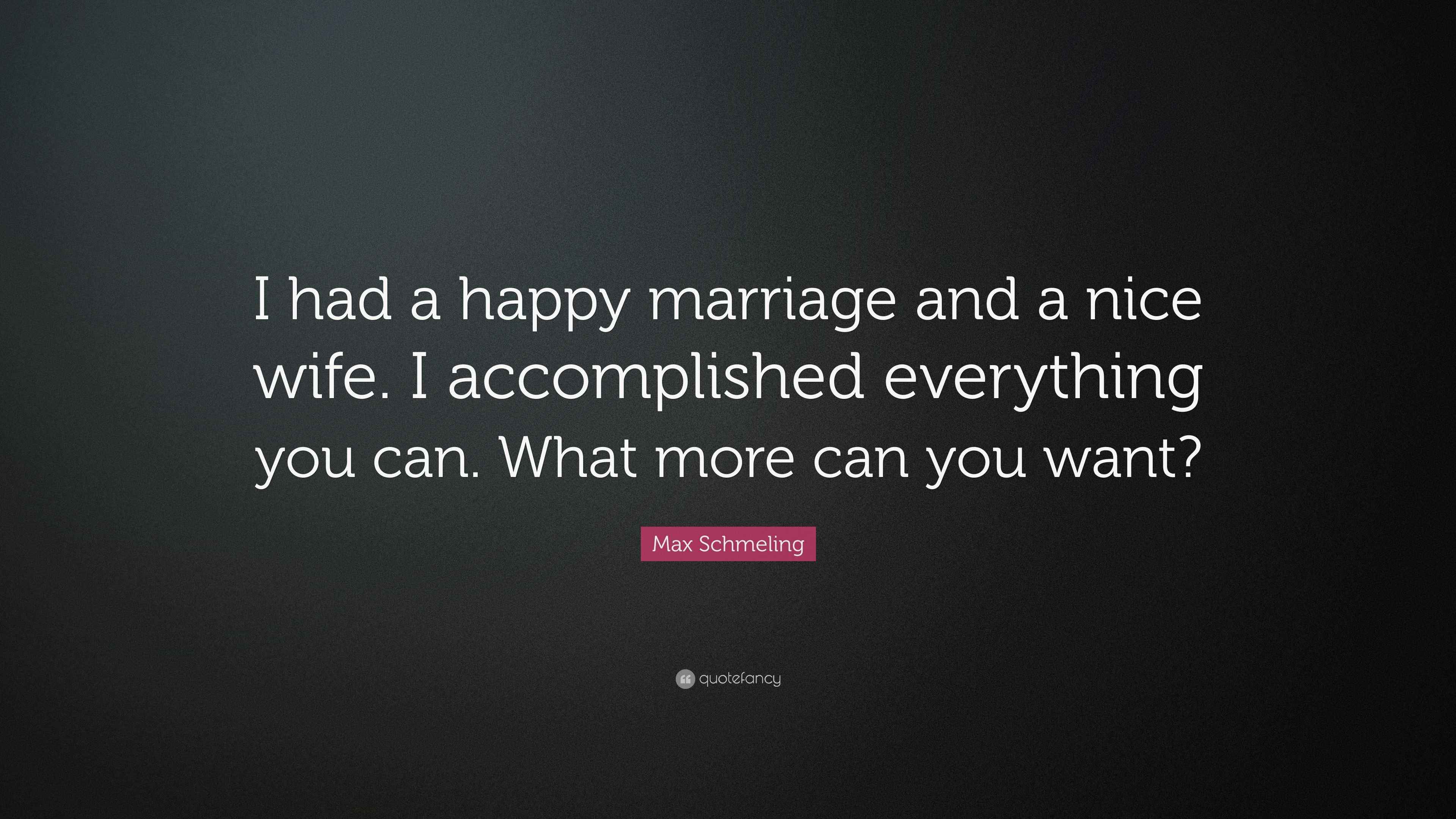 Max Schmeling Quote: “I had a happy marriage and a nice wife. I ...