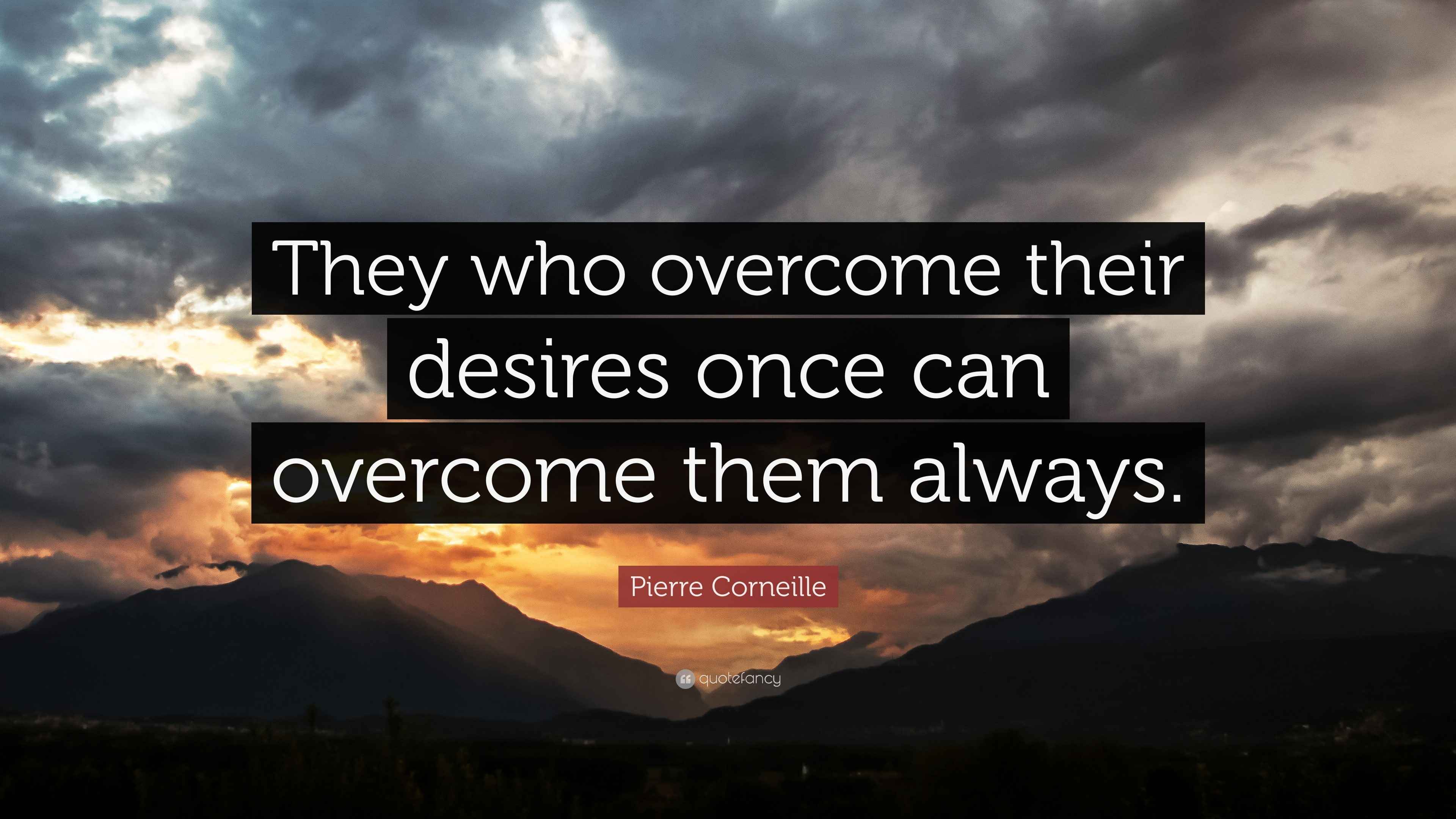 Pierre Corneille Quote: “They who overcome their desires once can ...
