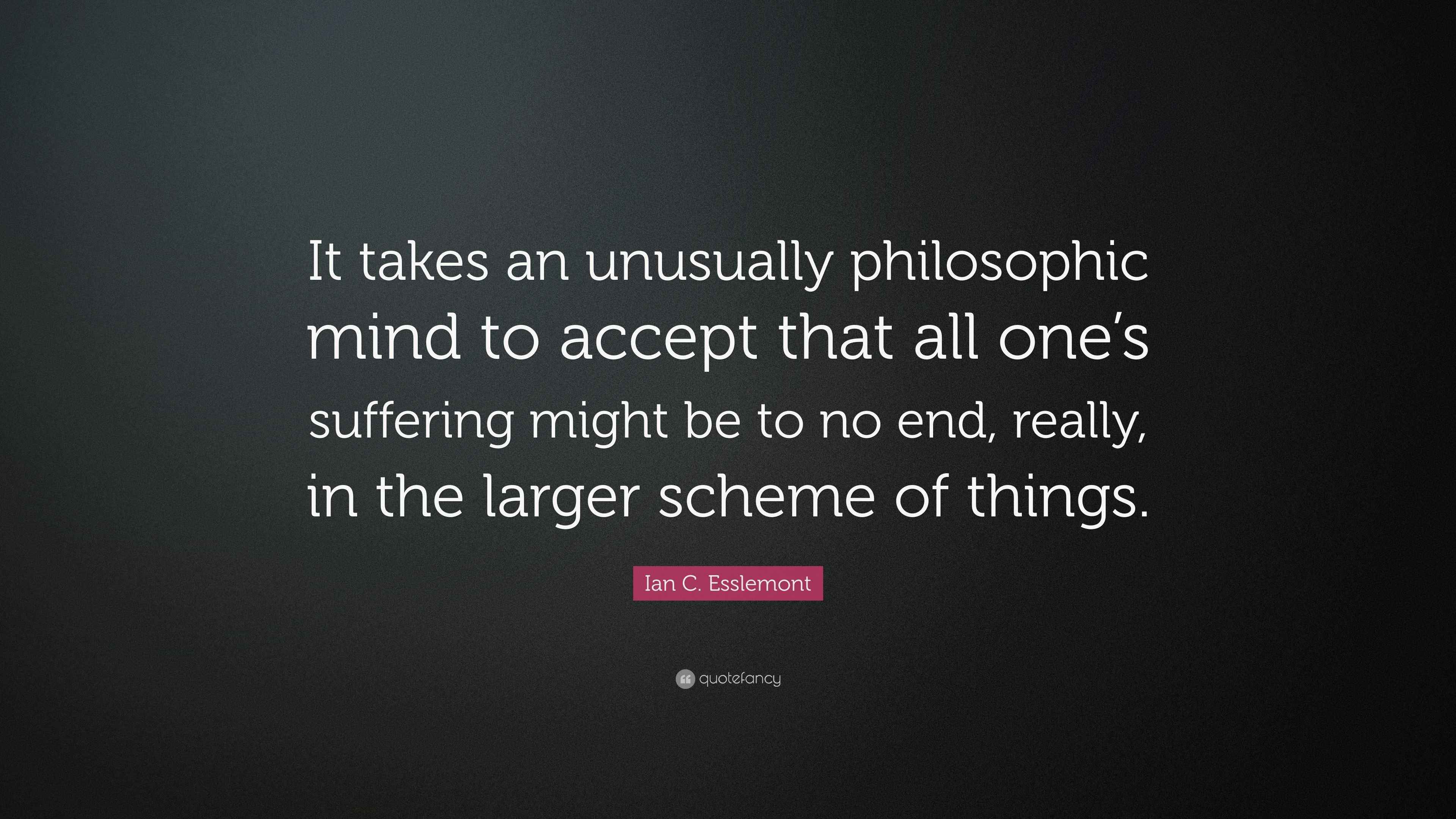 Ian C. Esslemont Quote: “It takes an unusually philosophic mind to ...