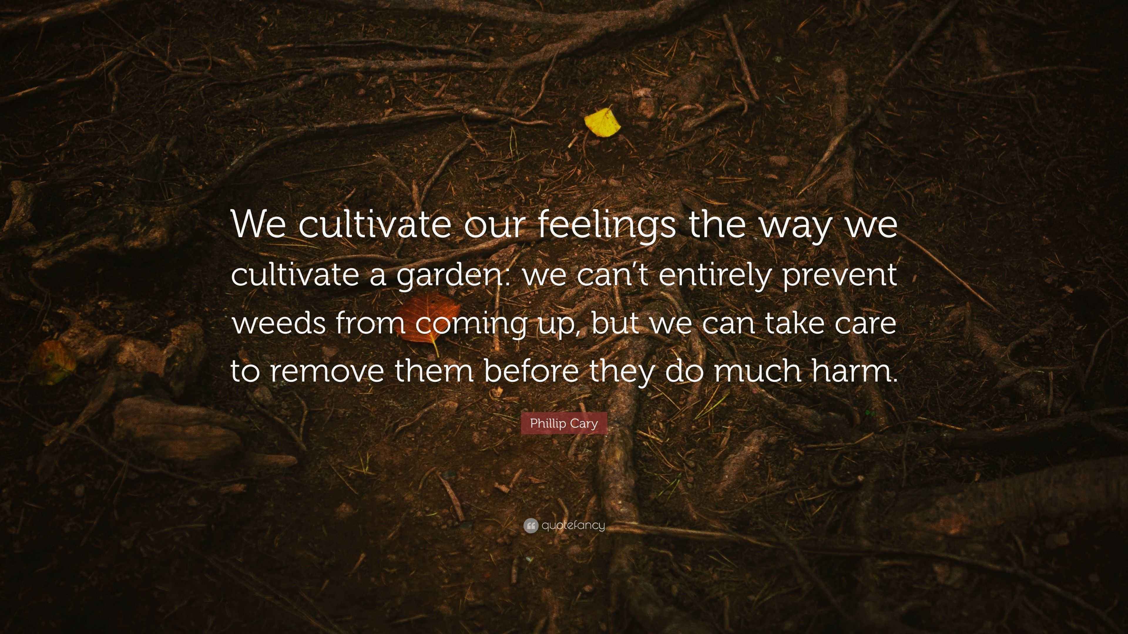 Phillip Cary Quote: “We cultivate our feelings the way we cultivate a ...