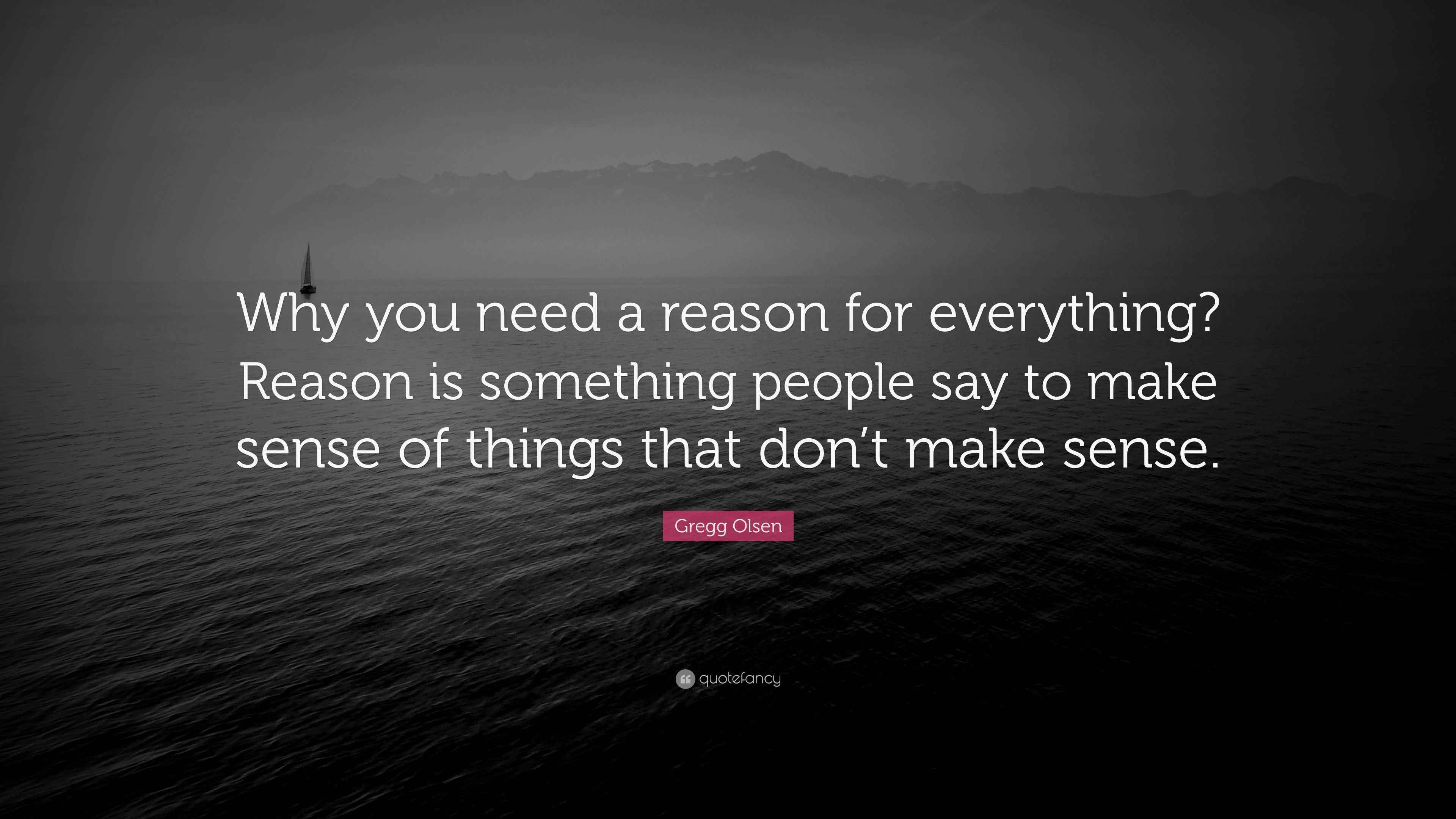 Gregg Olsen Quote: “Why you need a reason for everything? Reason is ...