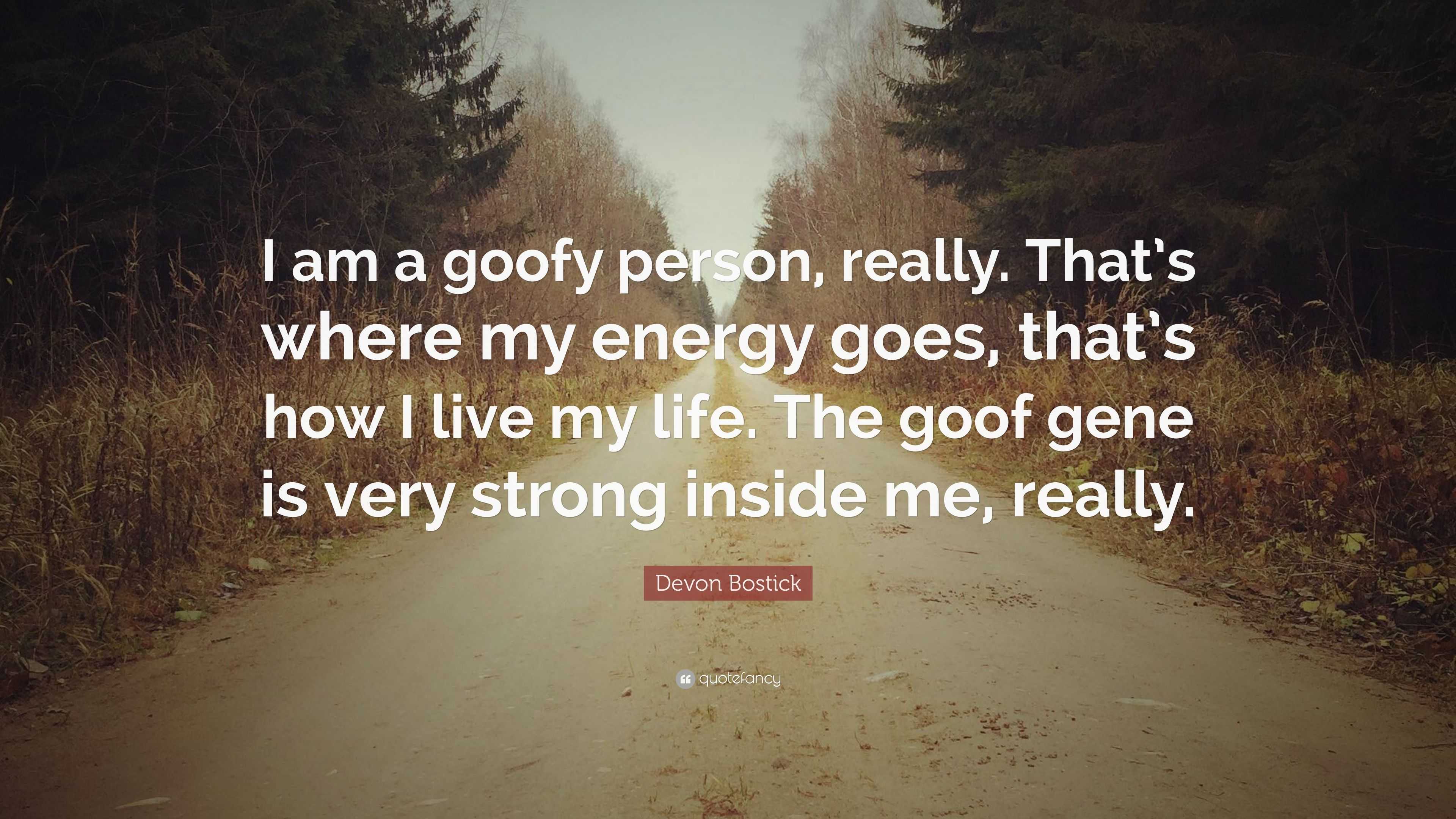 Devon Bostick Quote: “I am a goofy person, really. That’s where my ...