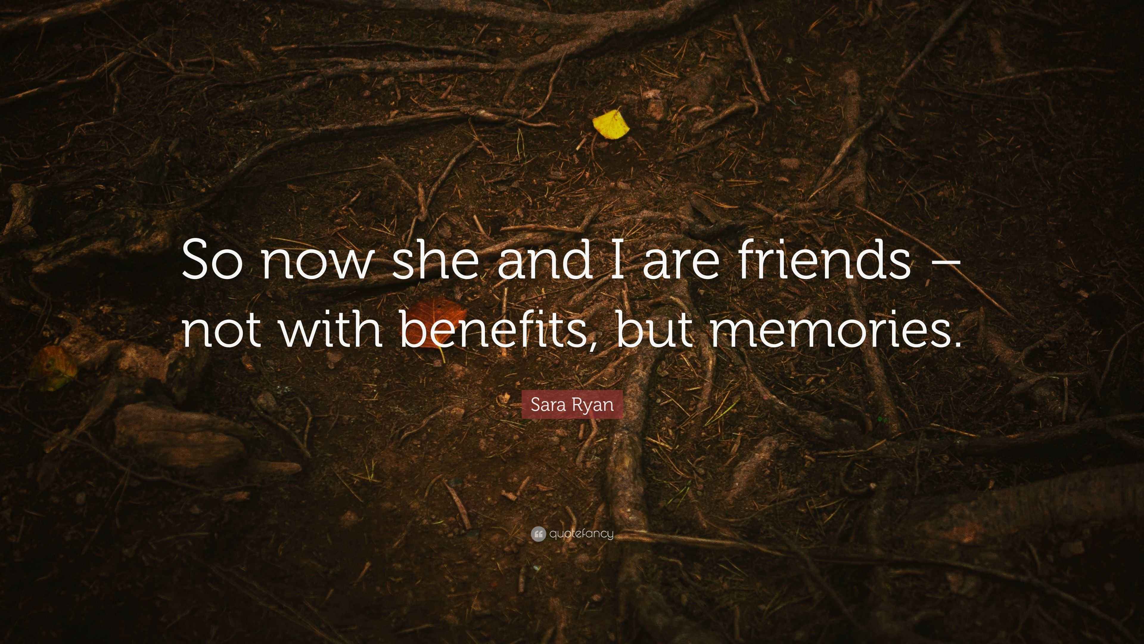 Sara Ryan Quote: “So now she and I are friends – not with benefits, but ...