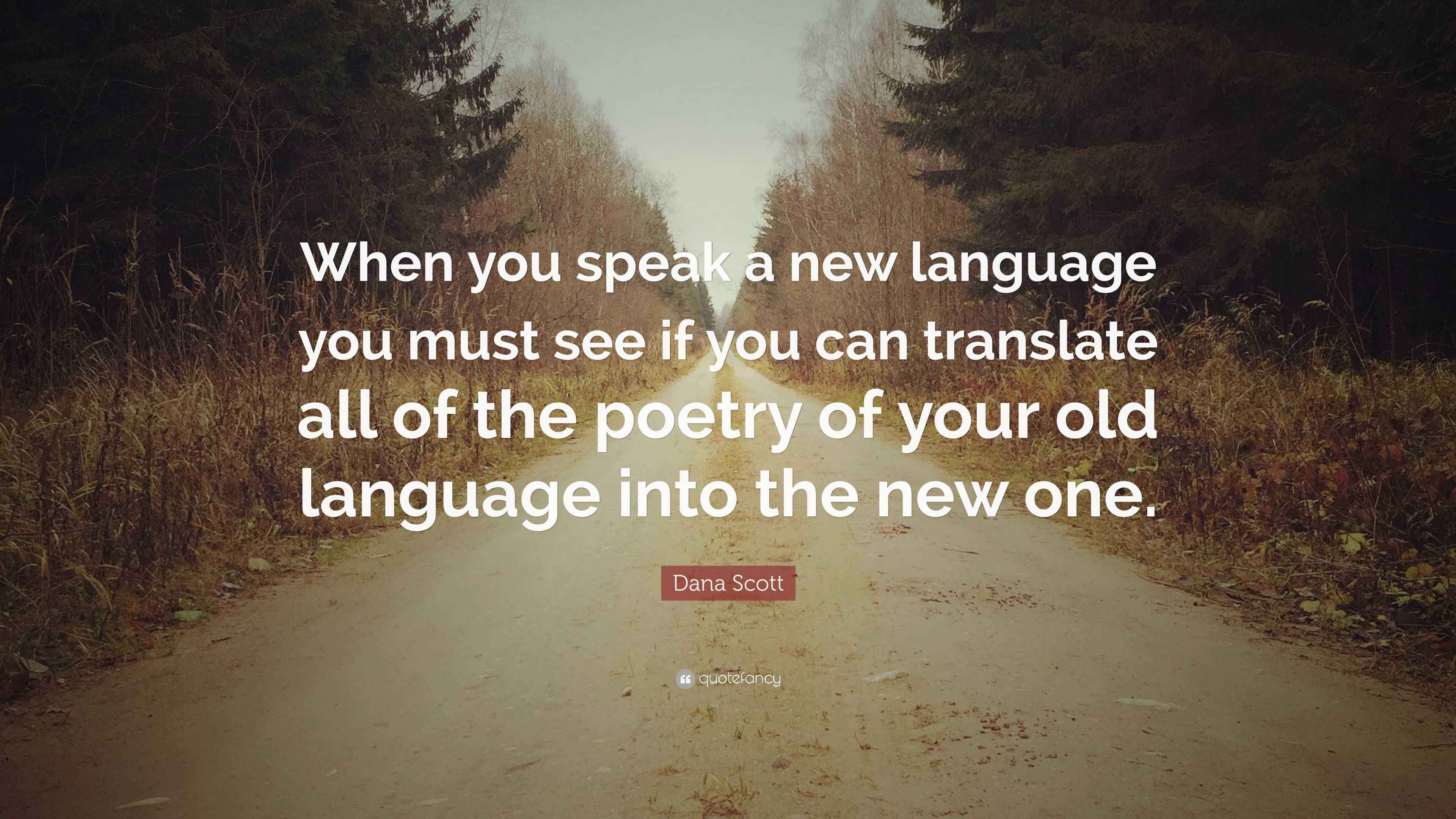 Dana Scott Quote: “When you speak a new language you must see if you ...