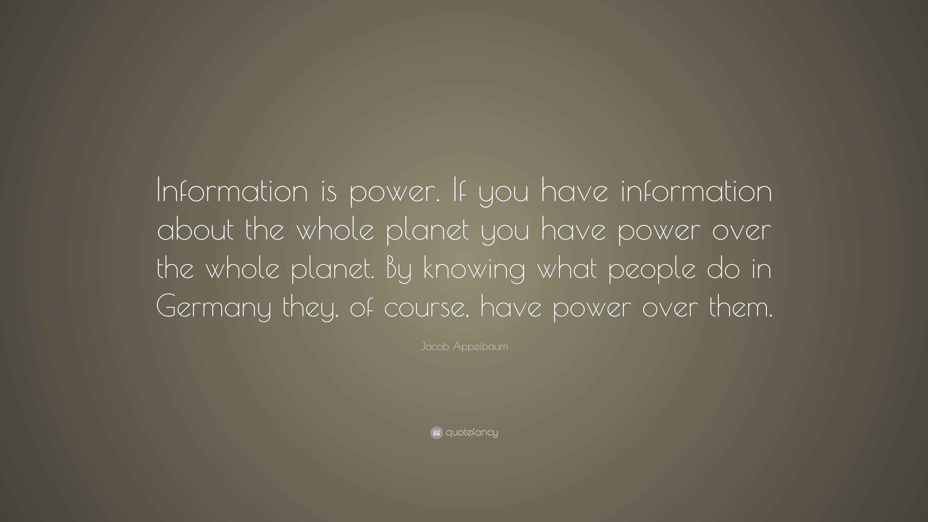 Jacob Appelbaum Quote: “Information is power. If you have information ...