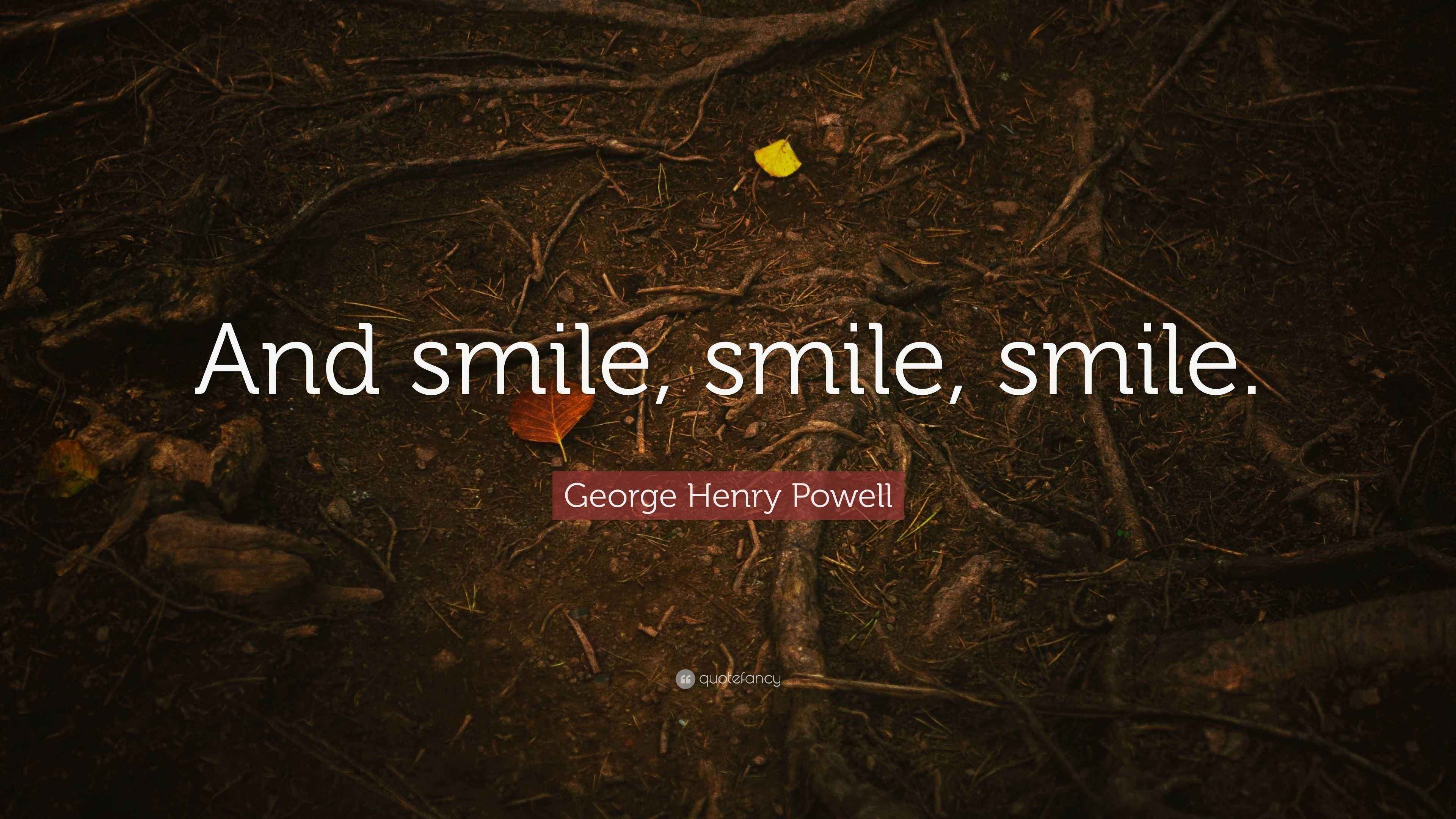 George Henry Powell Quote: “And smile, smile, smile.”