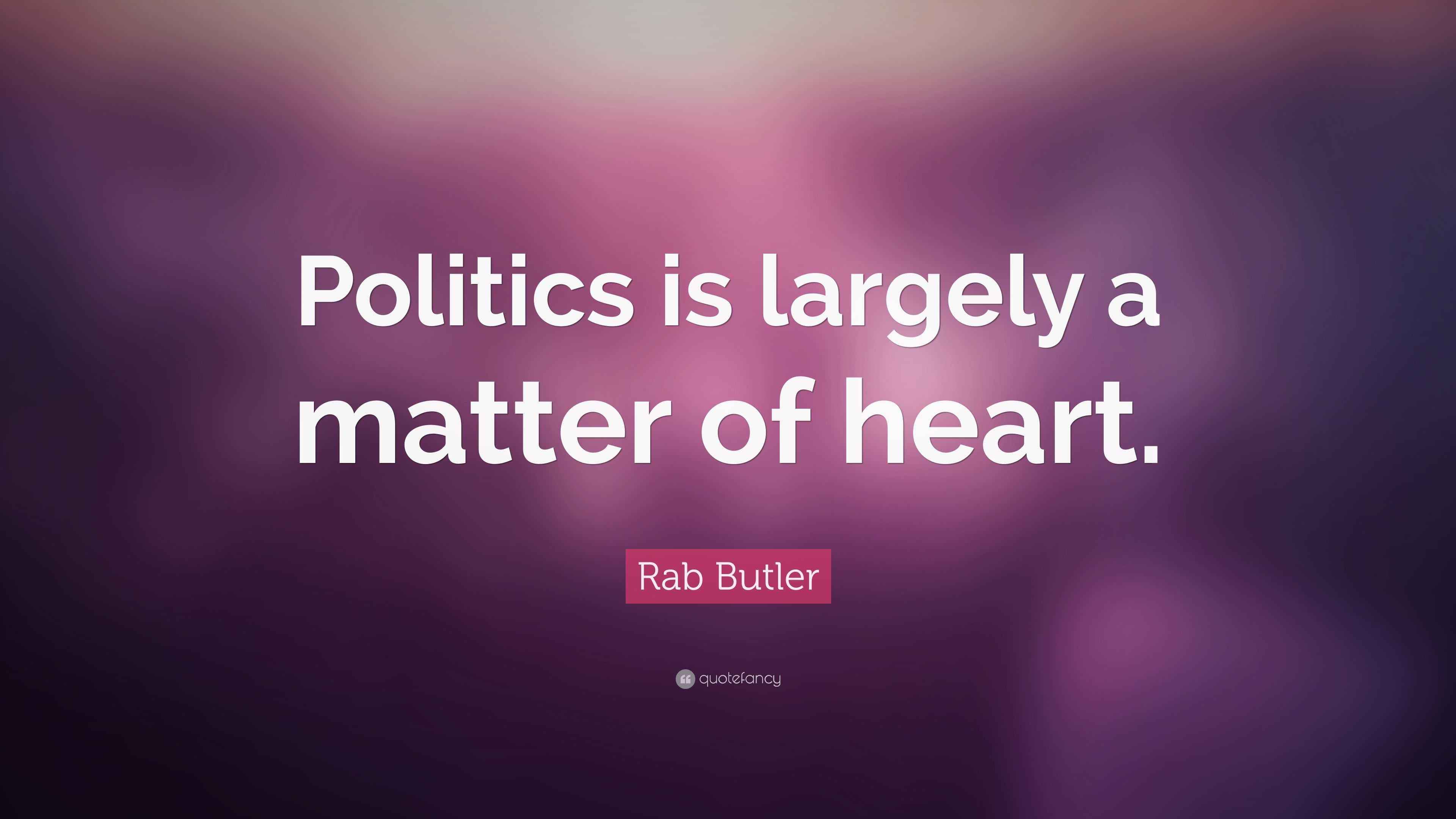 Rab Butler Quote: “Politics is largely a matter of heart.”