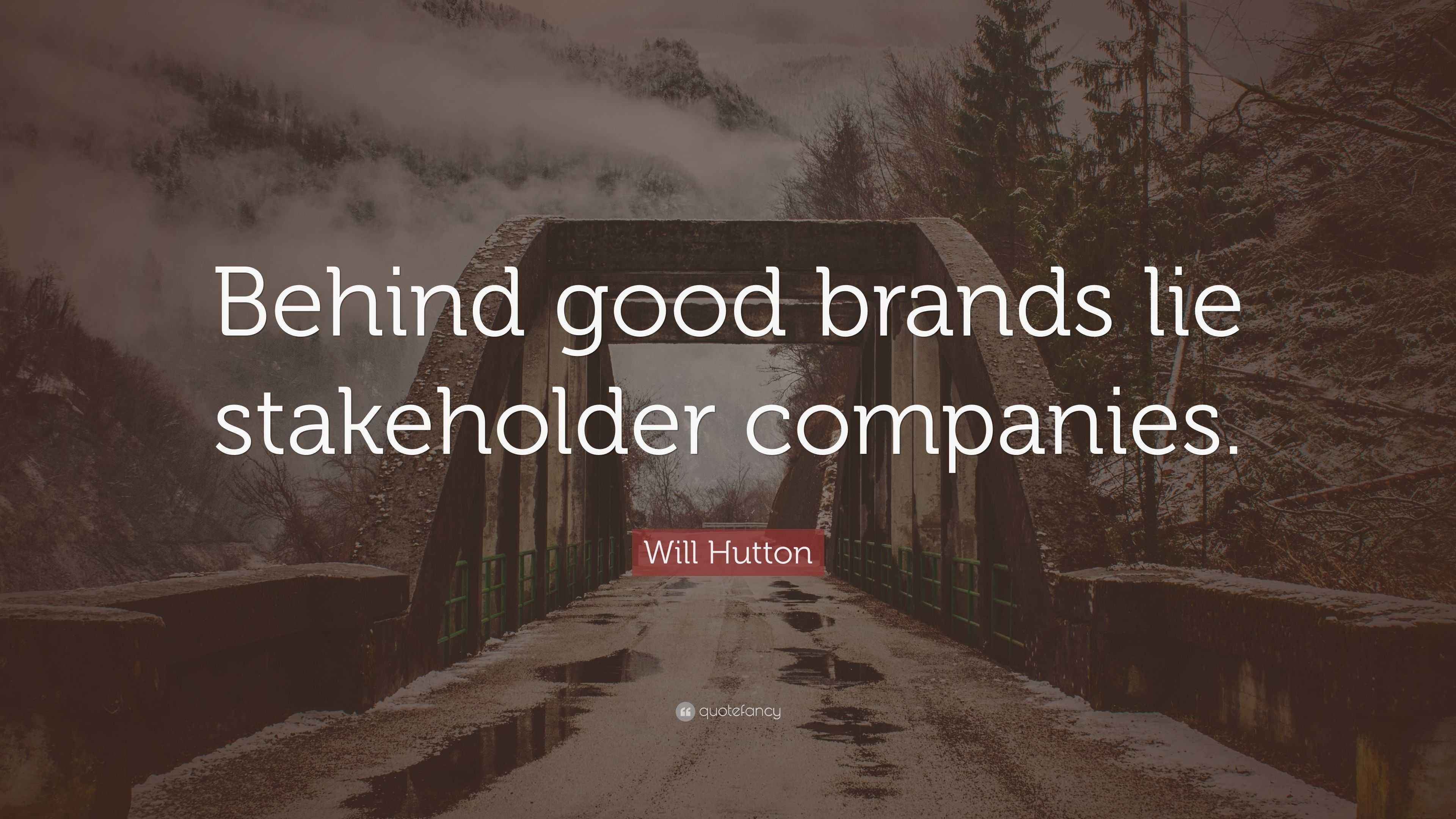 Will Hutton Quote: “Behind good brands lie stakeholder companies.”