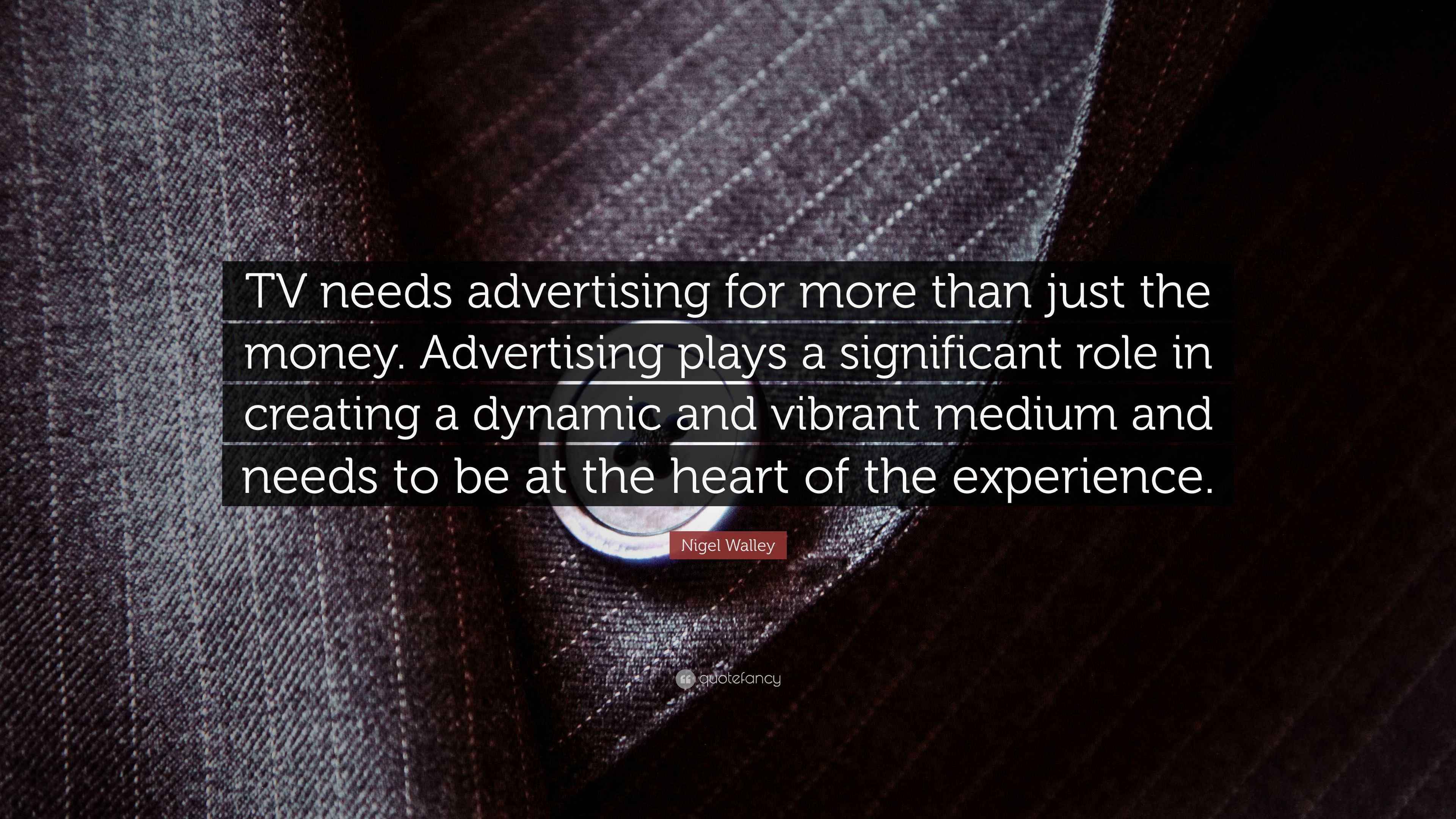Nigel Walley Quote: “TV needs advertising for more than just the money ...