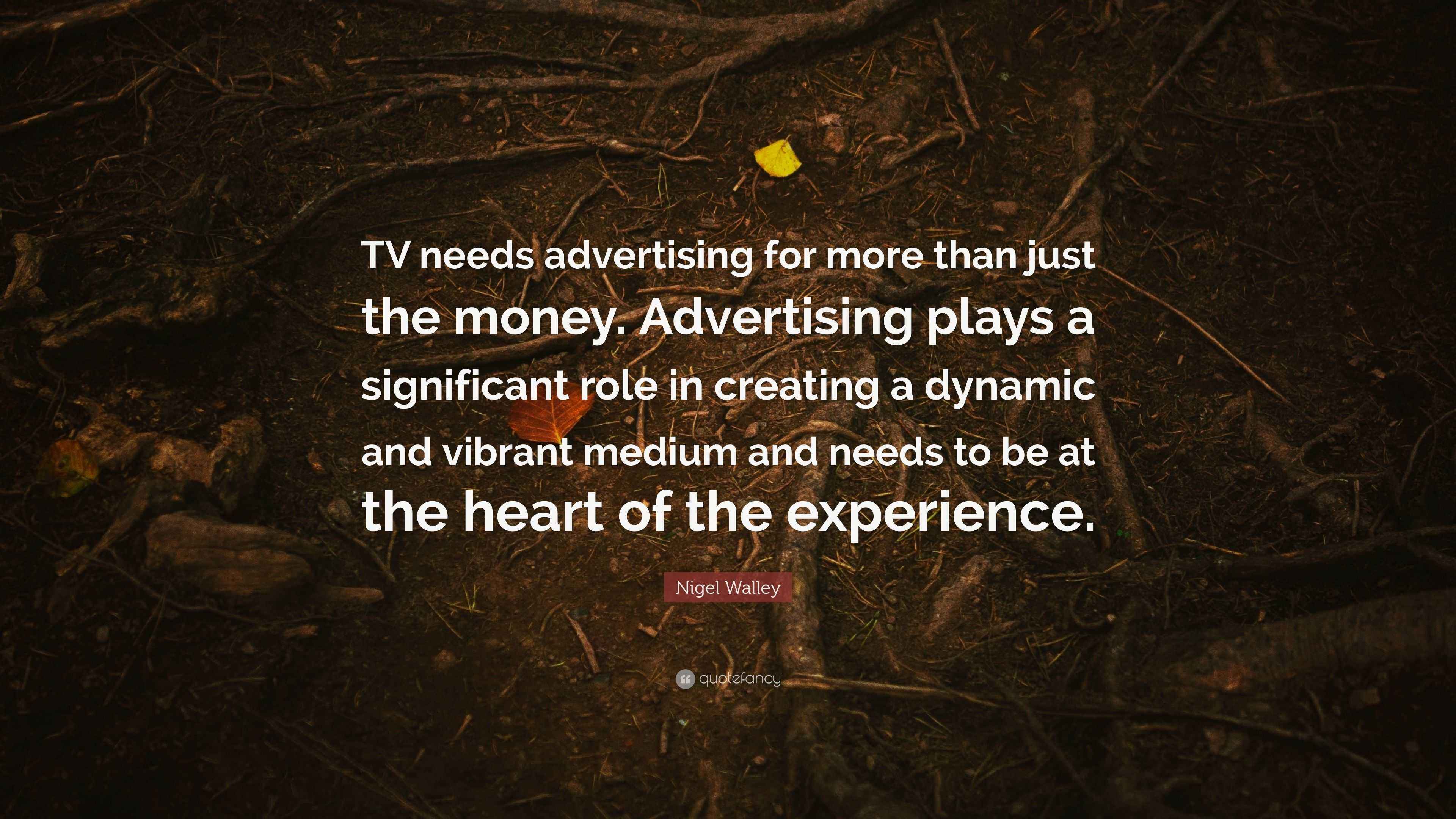 Nigel Walley Quote: “TV needs advertising for more than just the money ...