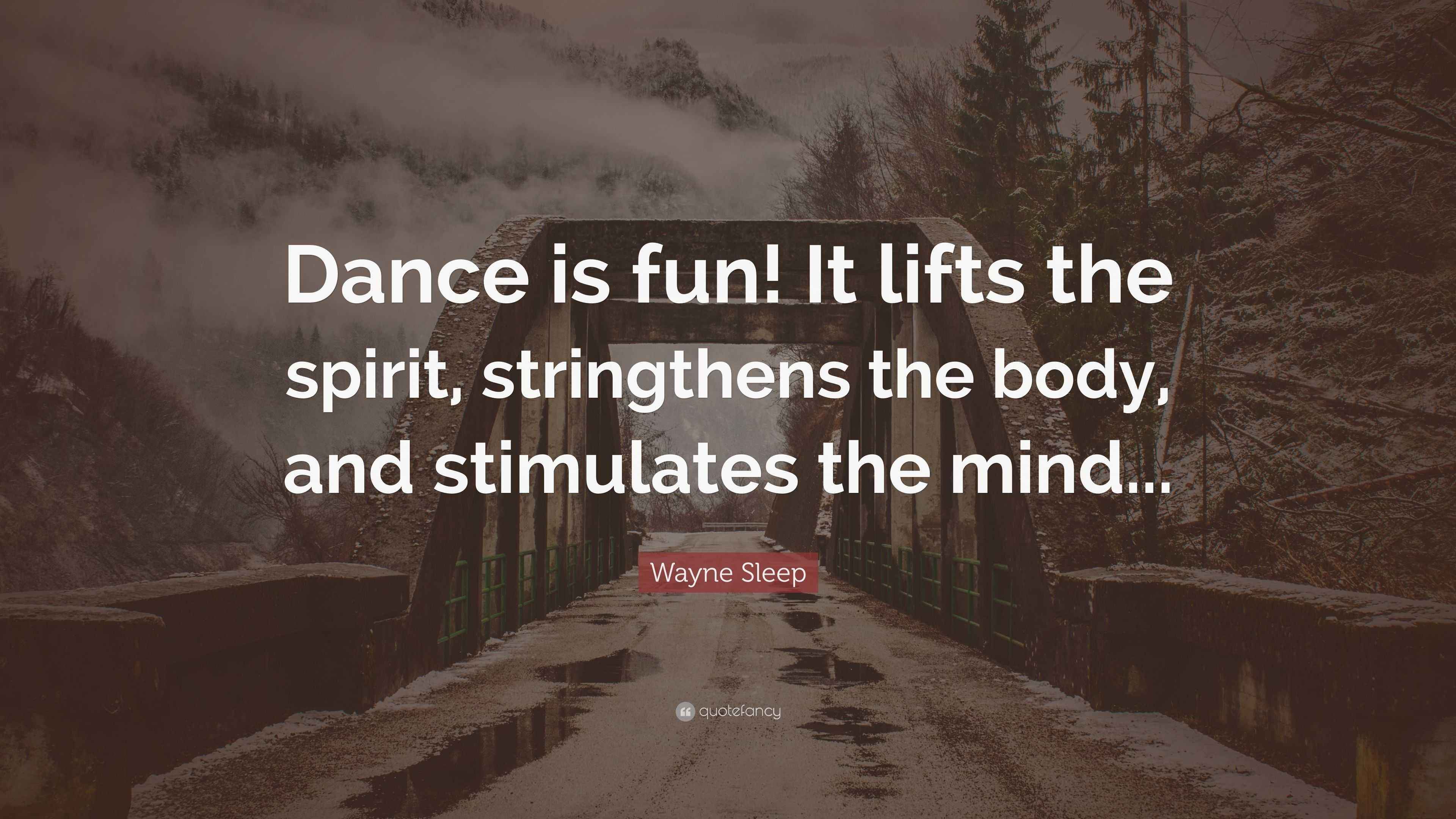 Wayne Sleep Quote: “Dance is fun! It lifts the spirit, stringthens the ...