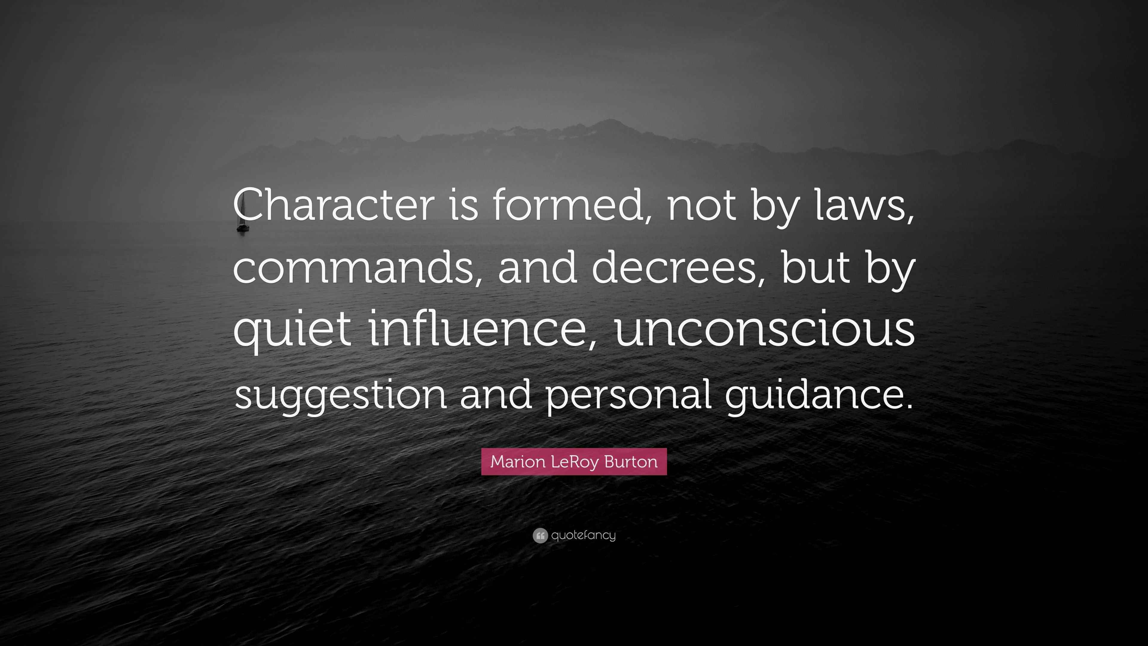Marion LeRoy Burton Quote: “Character is formed, not by laws, commands ...