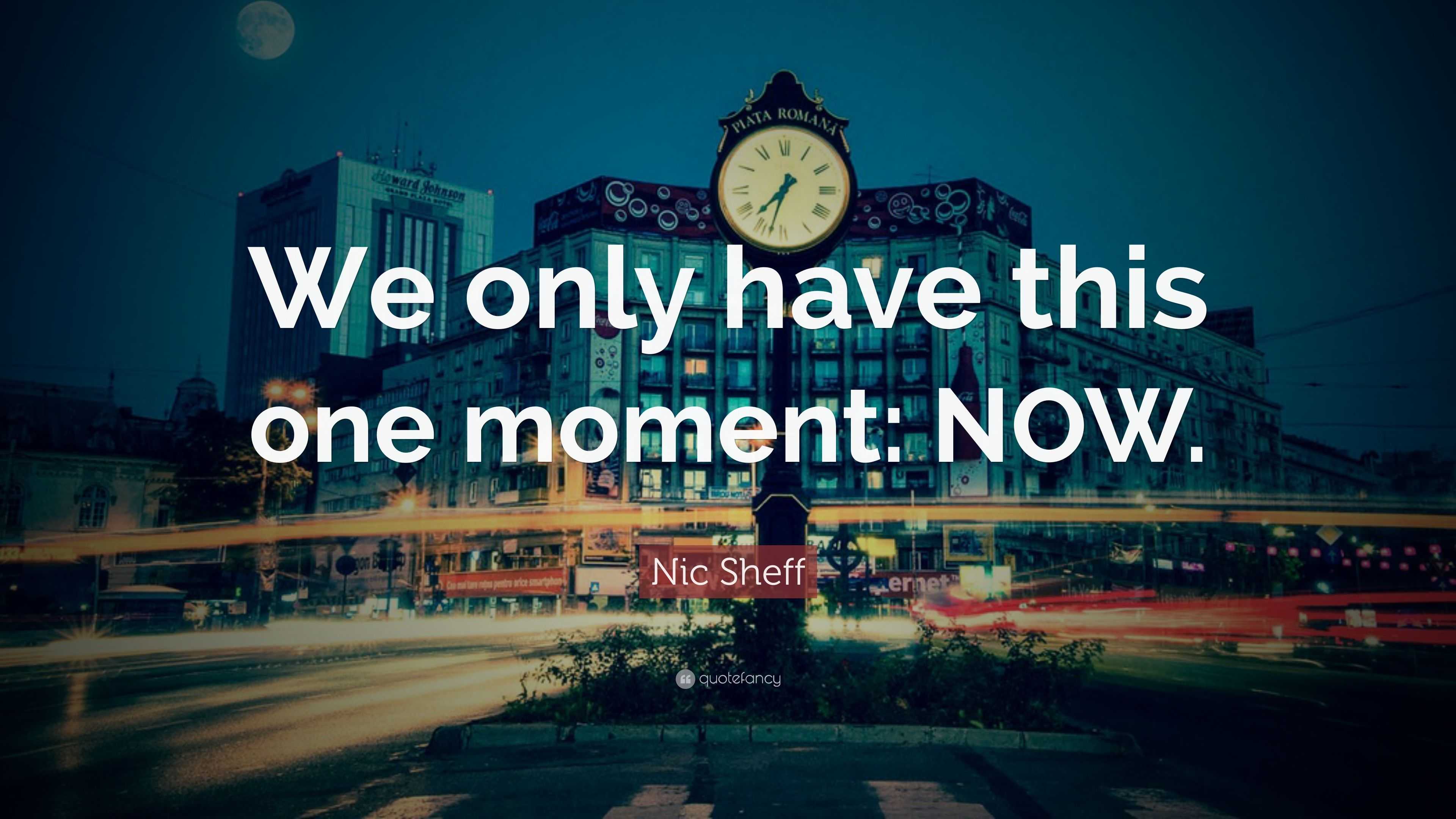 Nic Sheff Quote: “We only have this one moment: NOW.”