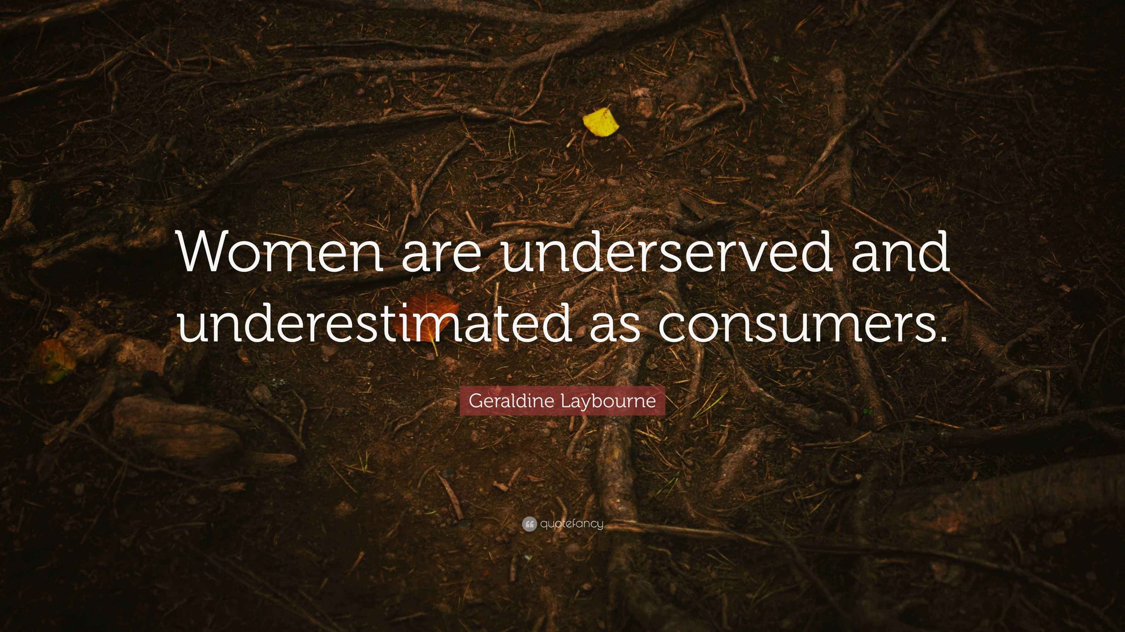 Geraldine Laybourne Quote: “Women are underserved and underestimated as ...