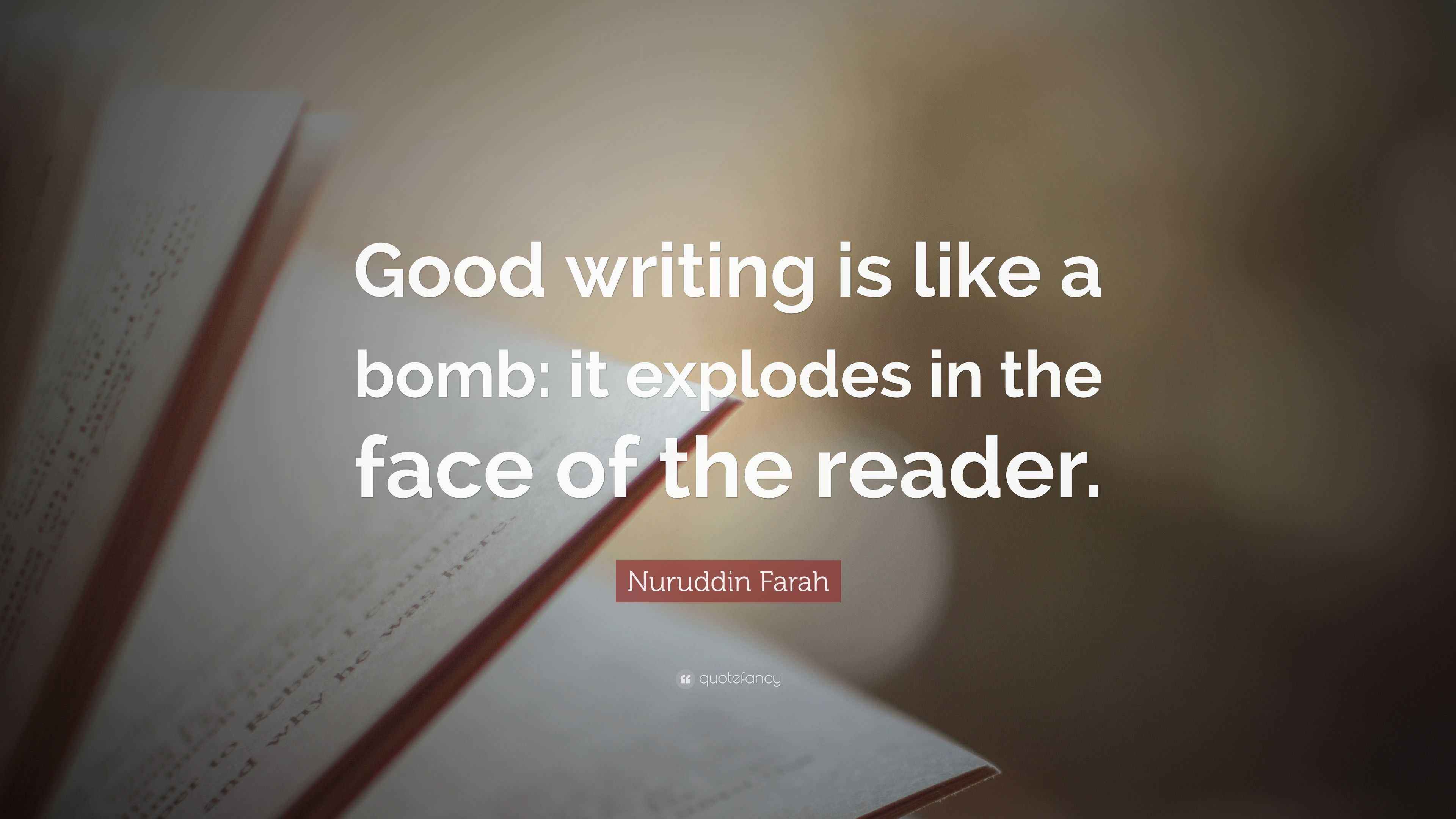 Nuruddin Farah Quote: “Good writing is like a bomb: it explodes in the ...