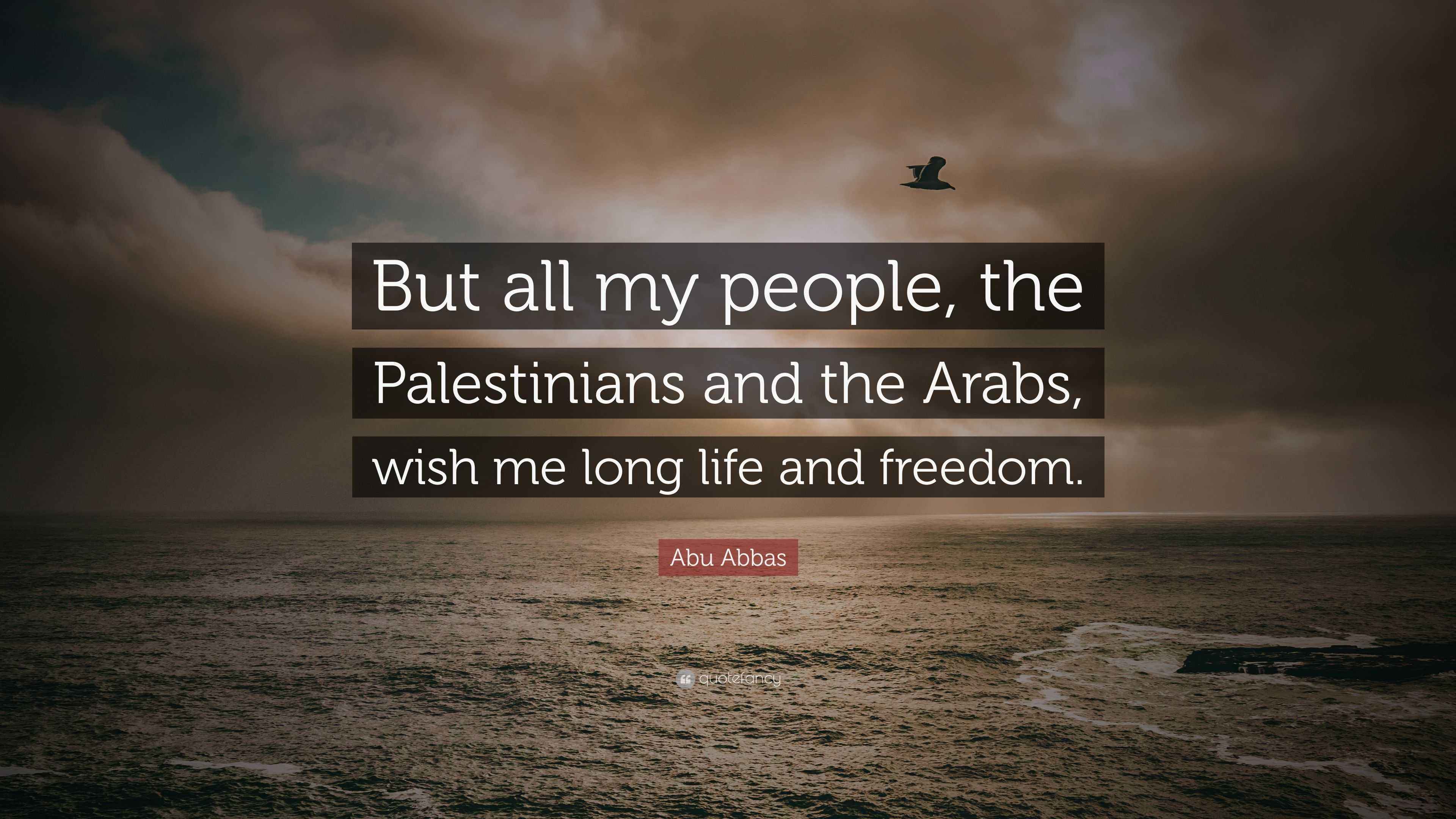 Abu Abbas Quote: “But all my people, the Palestinians and the Arabs ...